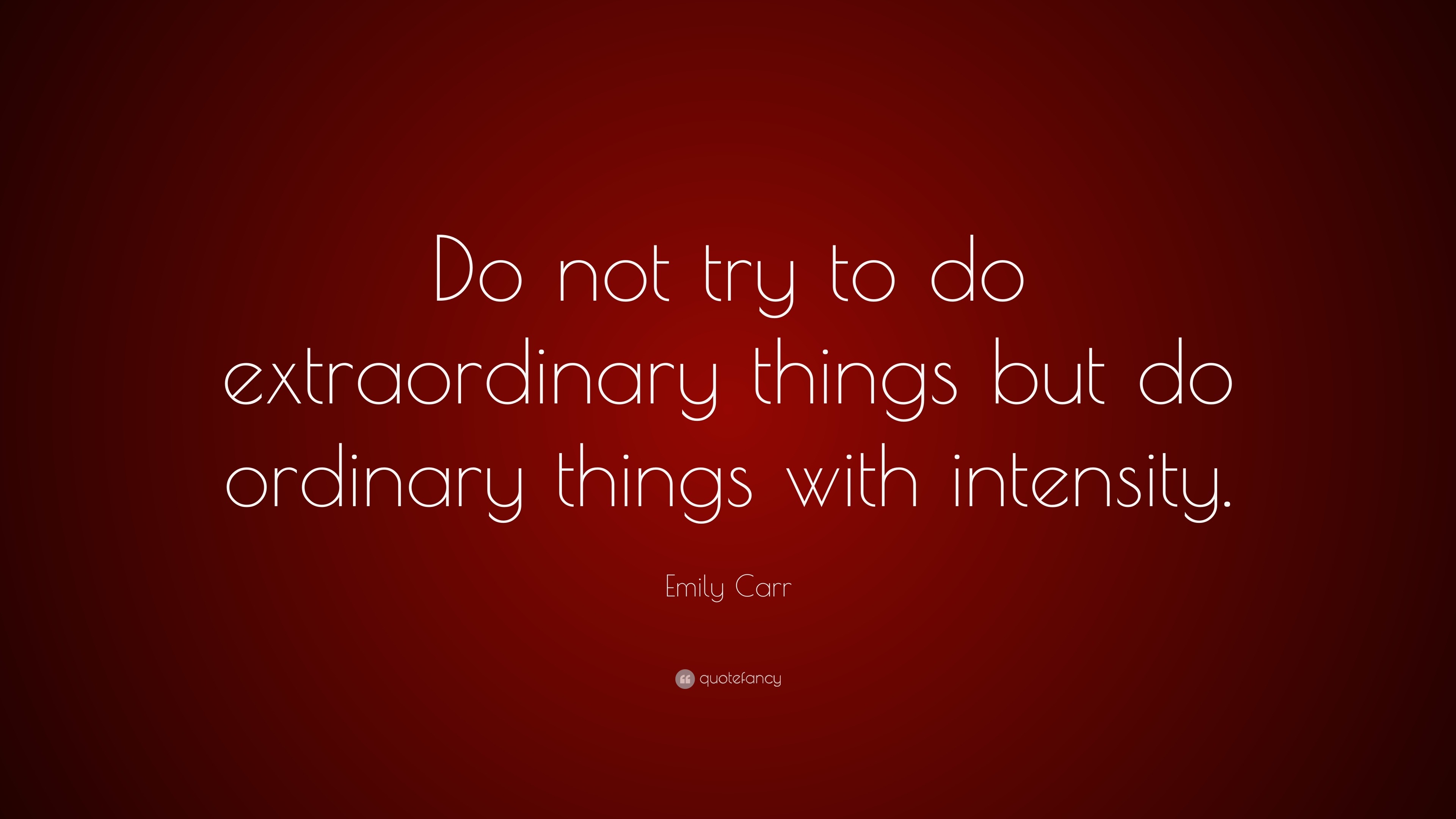 Emily Carr Quote: “Do not try to do extraordinary things but do ...