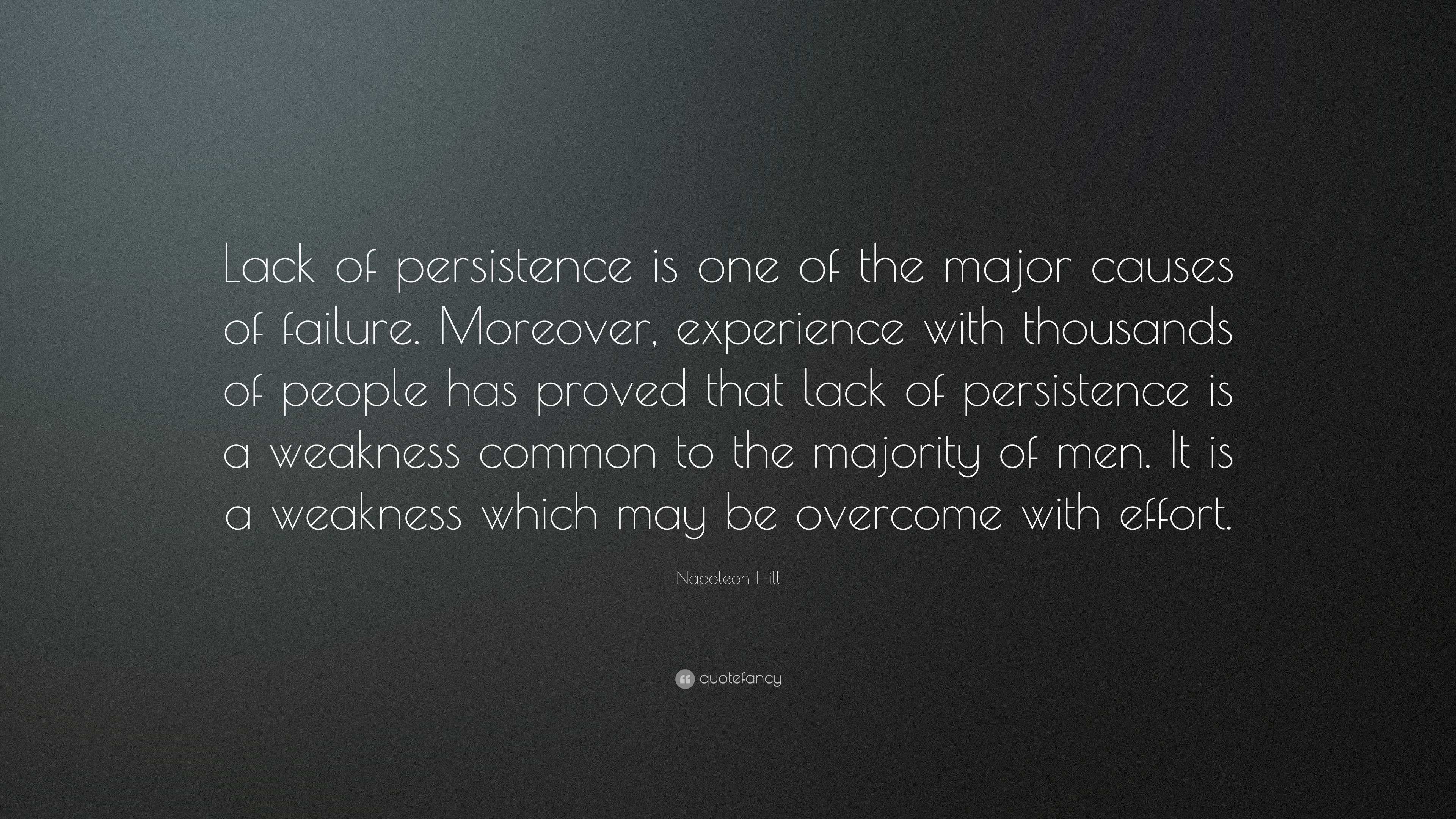 Napoleon Hill Quote: “Lack of persistence is one of the major causes of ...