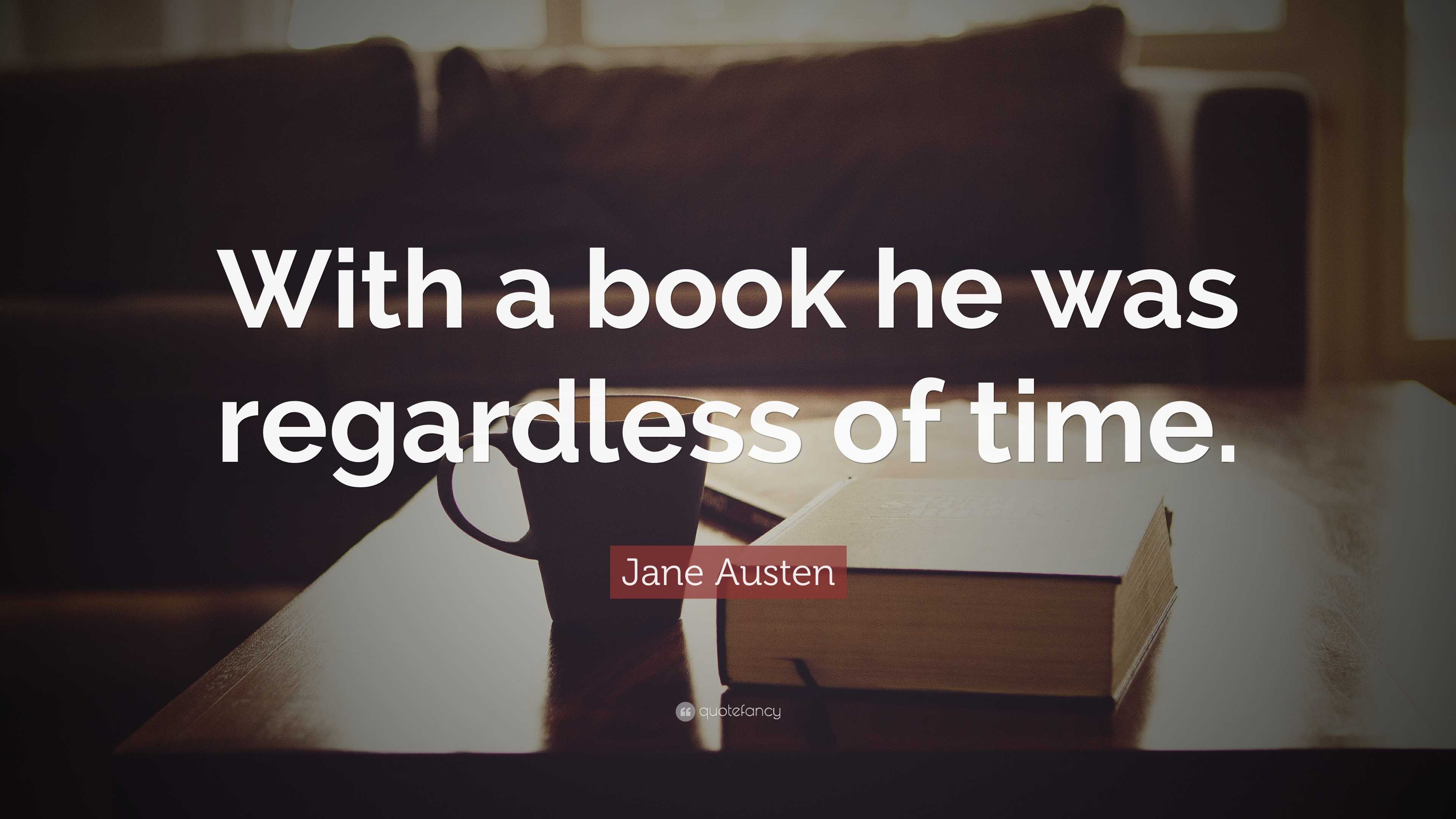 Jane Austen Quote: “With a book he was regardless of time.”