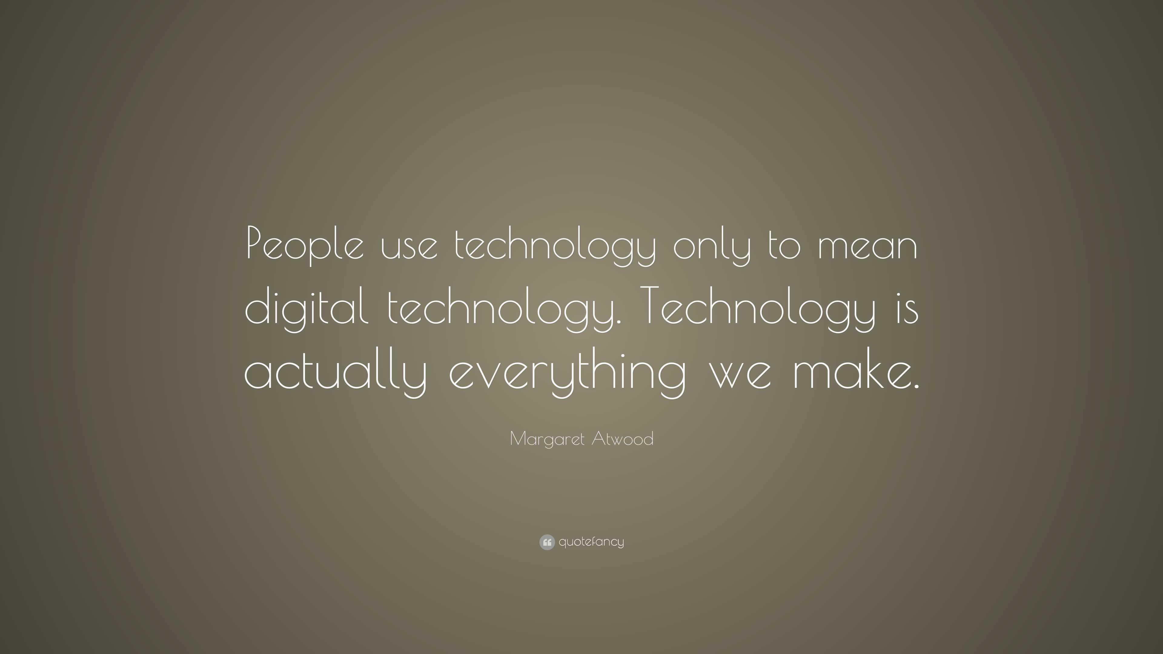 Margaret Atwood Quote: “People use technology only to mean digital ...