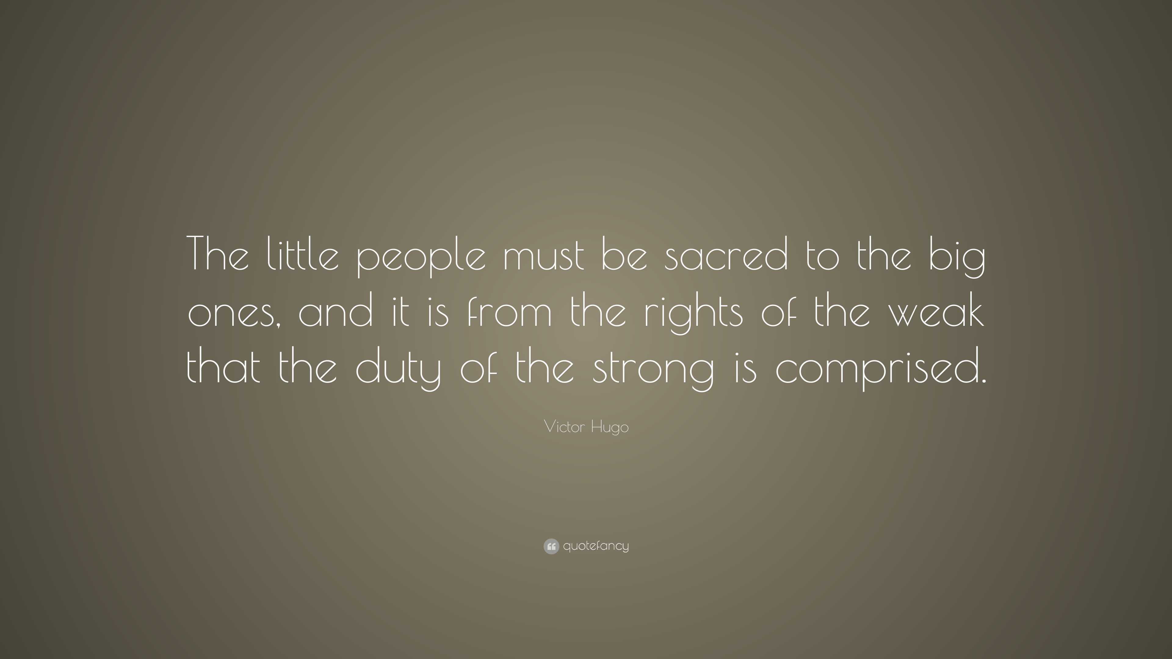 Victor Hugo Quote: “The little people must be sacred to the big ones ...