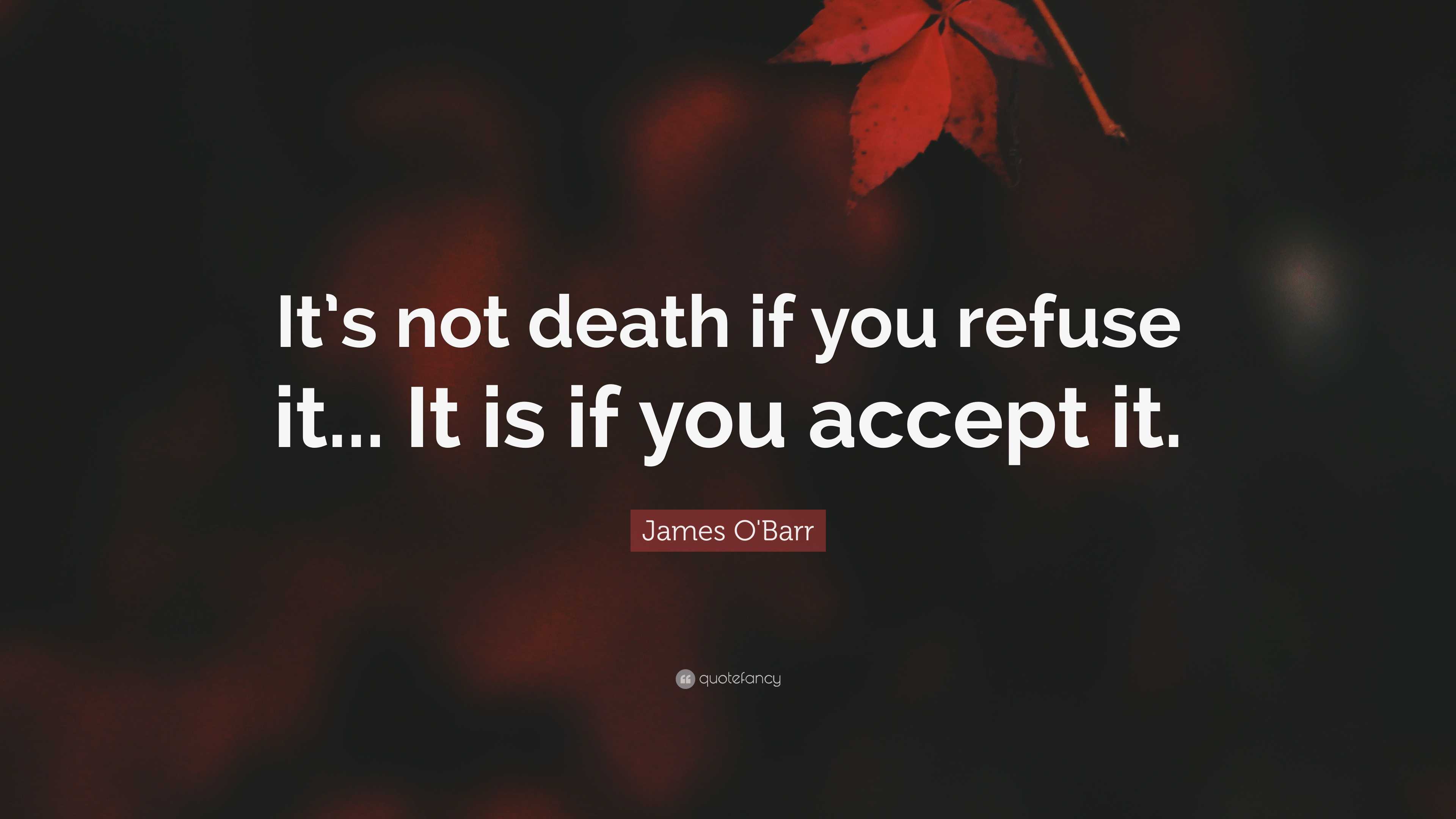 James O'Barr Quote: “It’s not death if you refuse it... It is if you ...
