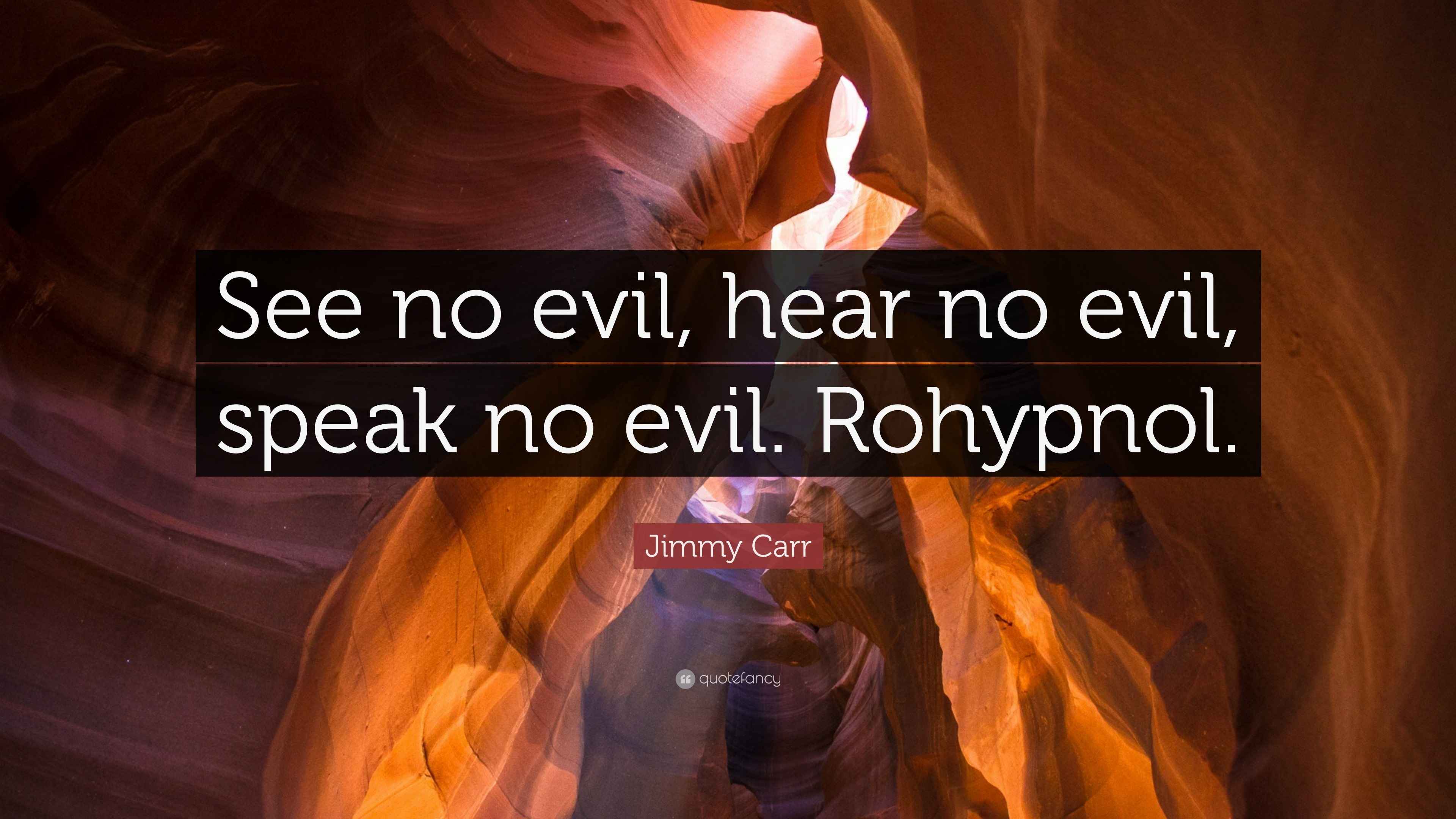 Jimmy Carr Quote: “See no evil, hear no evil, speak no evil. Rohypnol.”