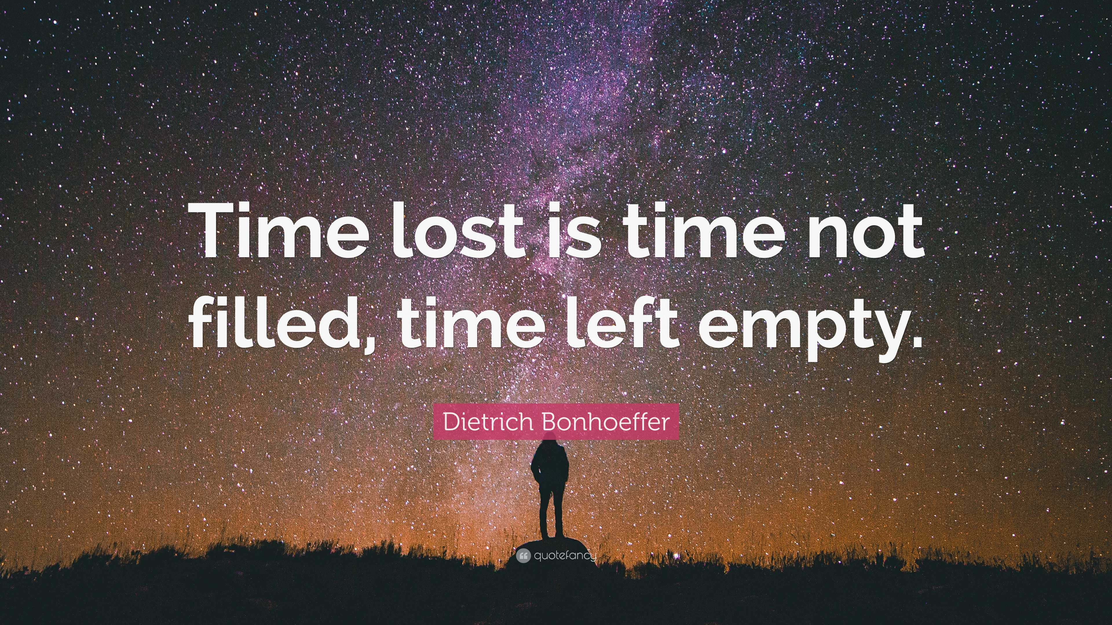 Dietrich Bonhoeffer Quote: “Time lost is time not filled, time left empty.”