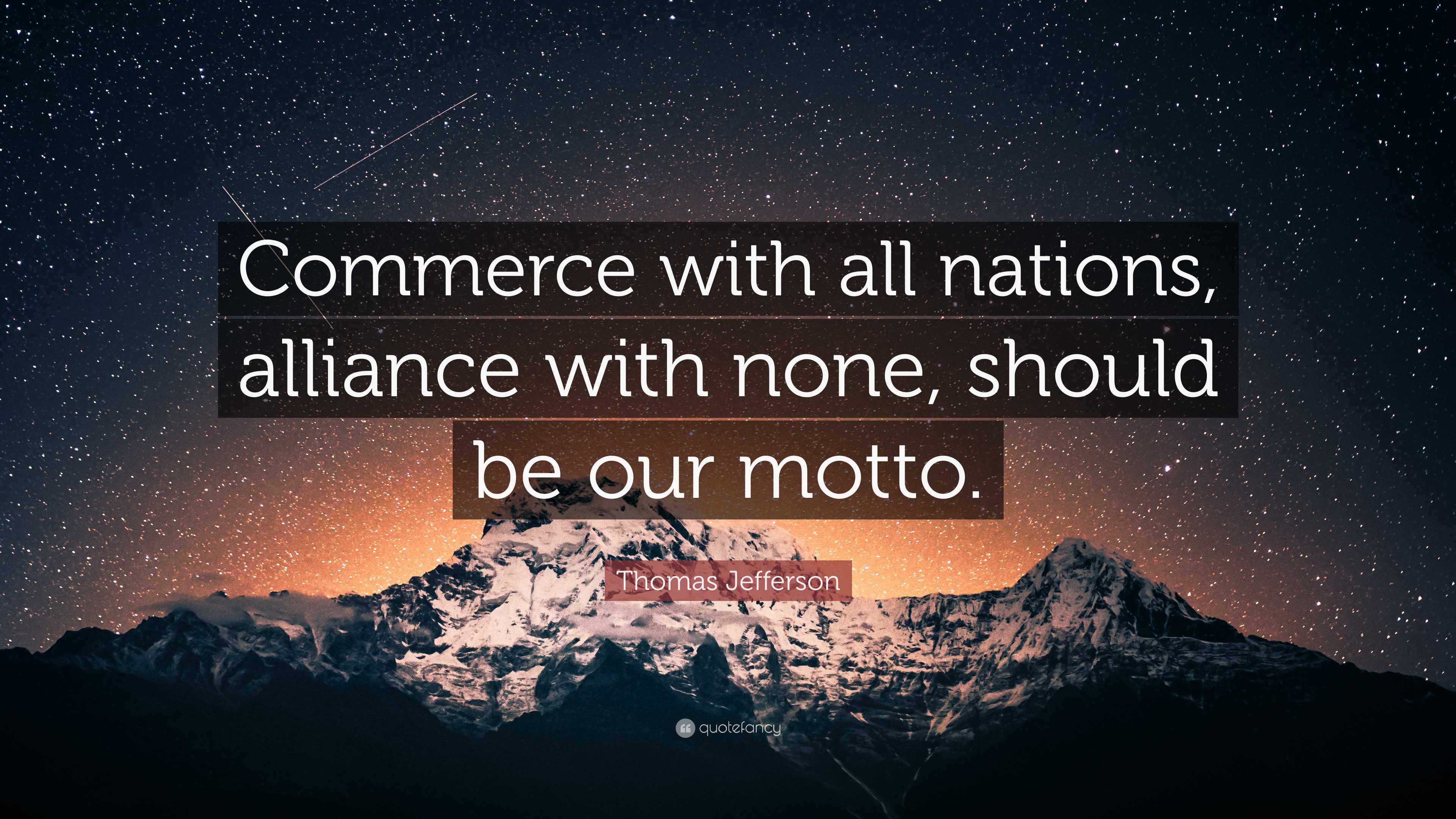 Thomas Jefferson Quote: “Commerce with all nations, alliance with none ...
