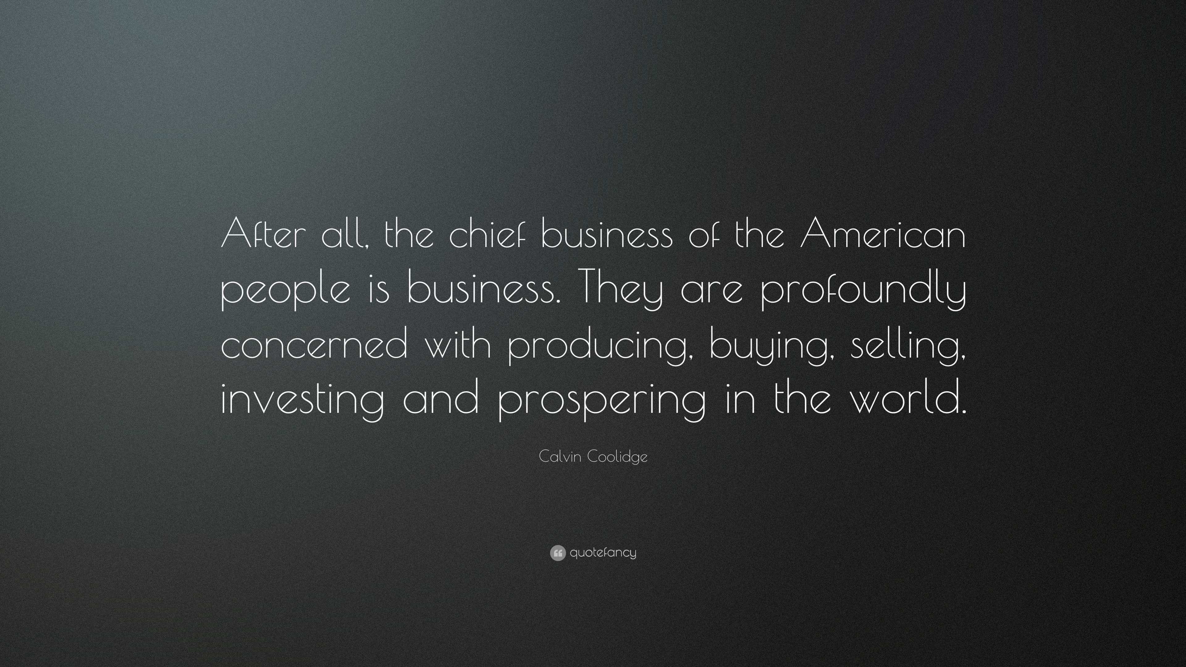 Calvin Coolidge Quote: “After all, the chief business of the American ...