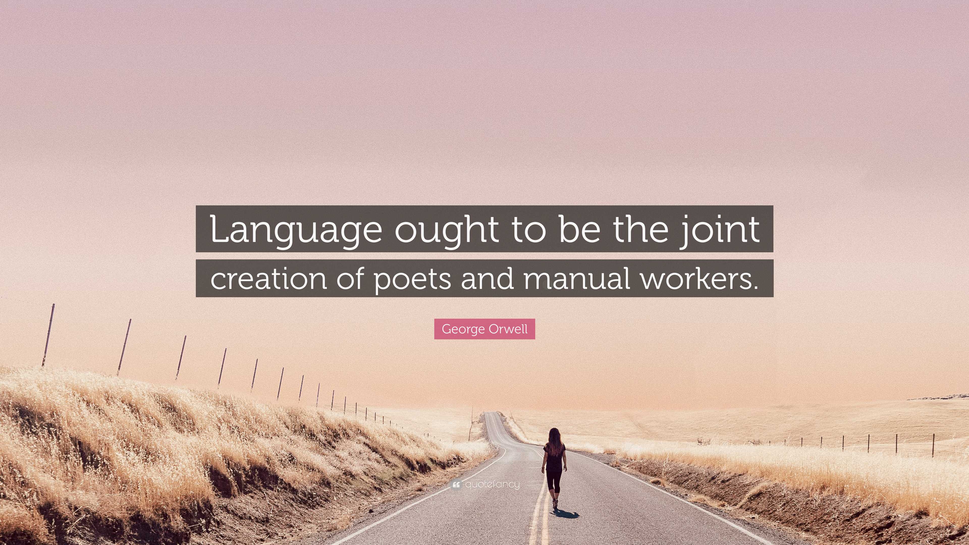 George Orwell Quote: “Language ought to be the joint creation of poets ...