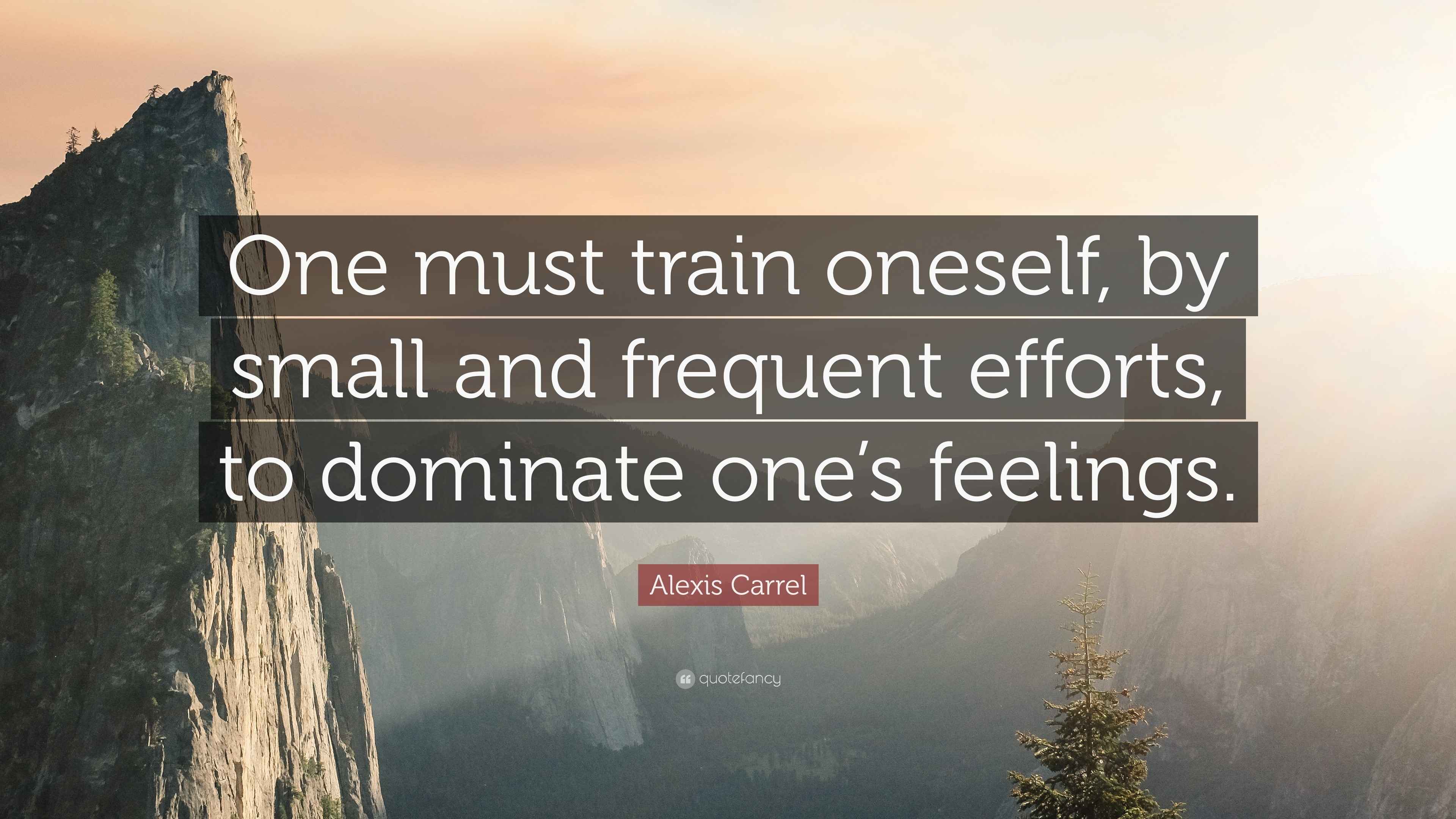 Alexis Carrel Quote: “One must train oneself, by small and frequent ...