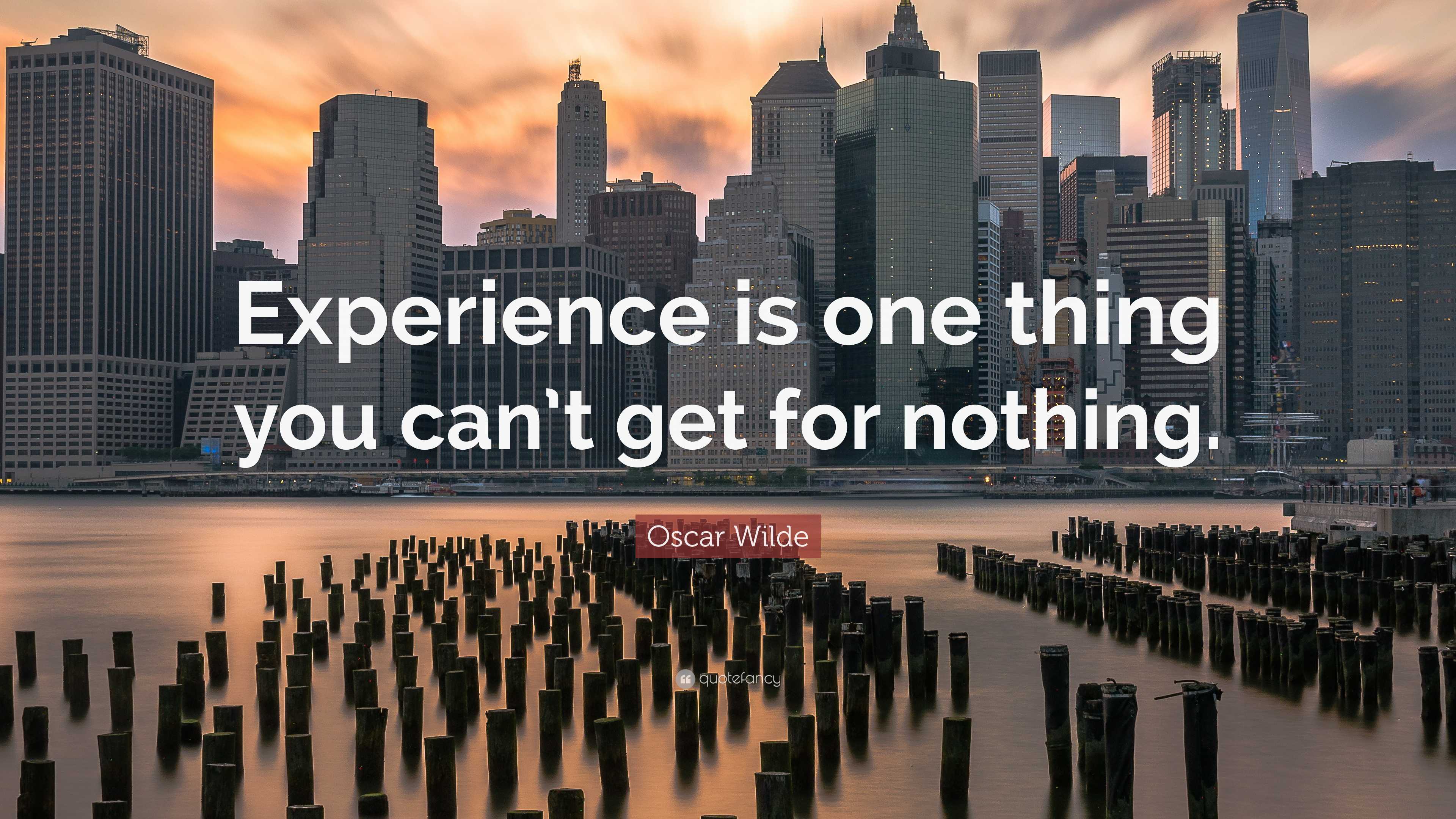 Oscar Wilde Quote: “Experience is one thing you can’t get for nothing.”