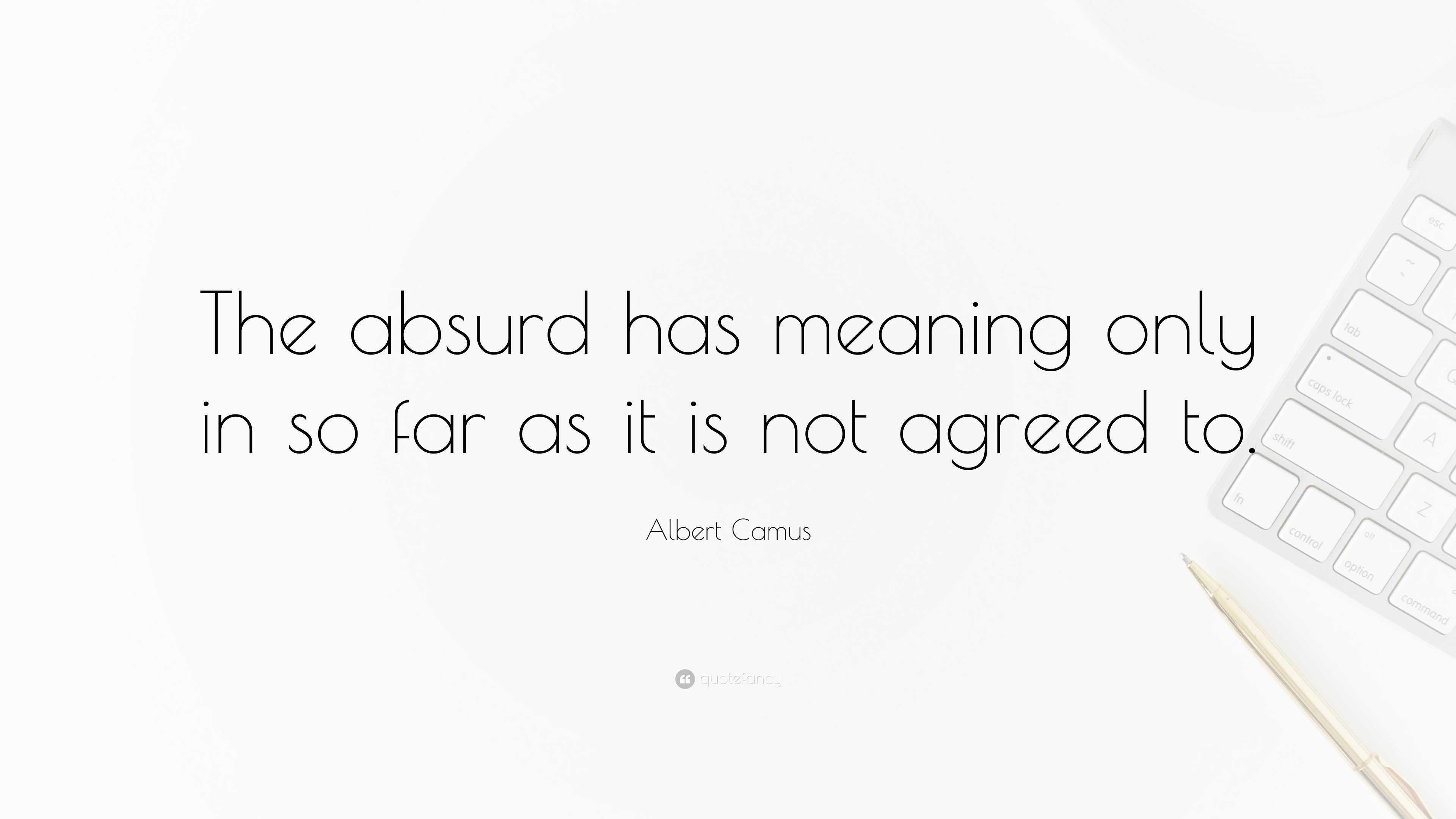 Albert Camus Quote: “The absurd has meaning only in so far as it is not ...