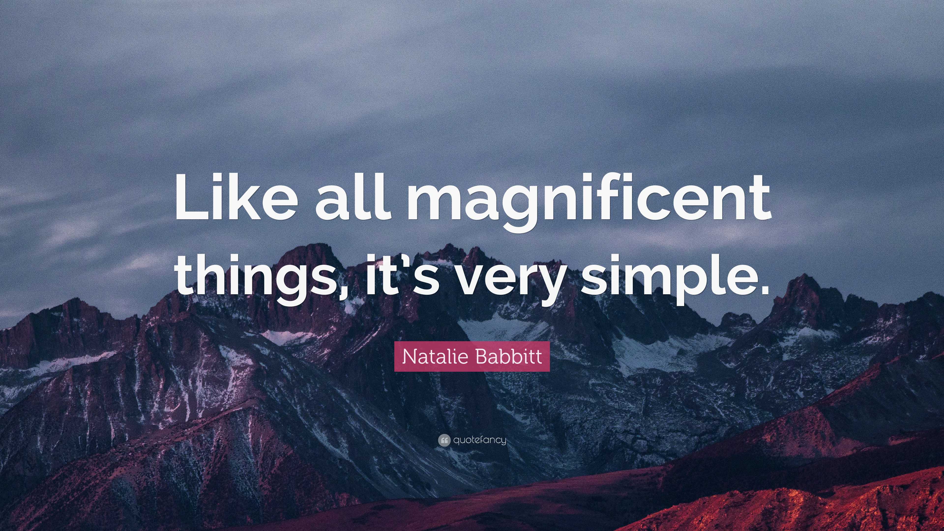 Natalie Babbitt Quote: “Like all magnificent things, it’s very simple.”