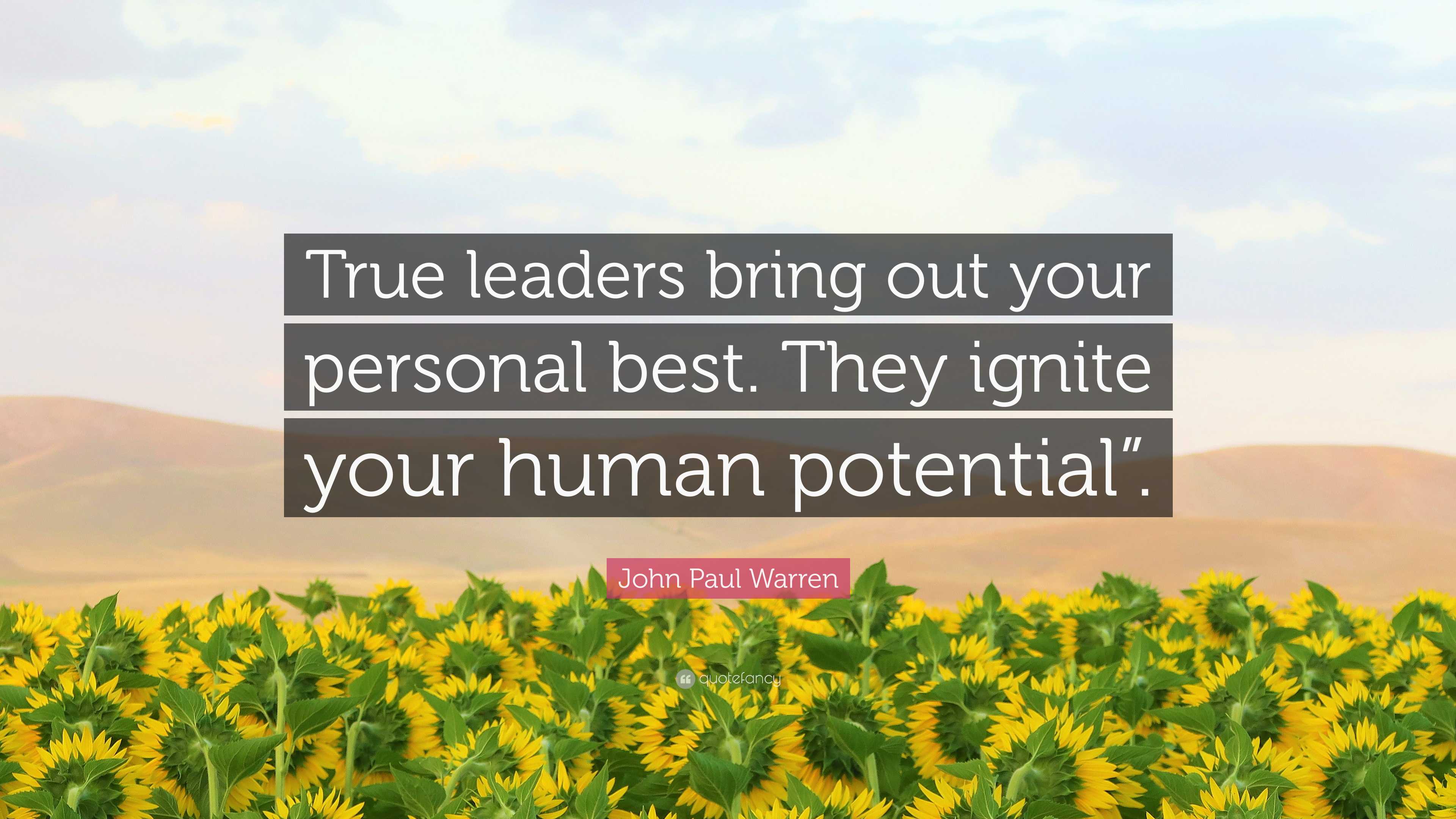 John Paul Warren Quote: “True leaders bring out your personal best. They ignite your human ...