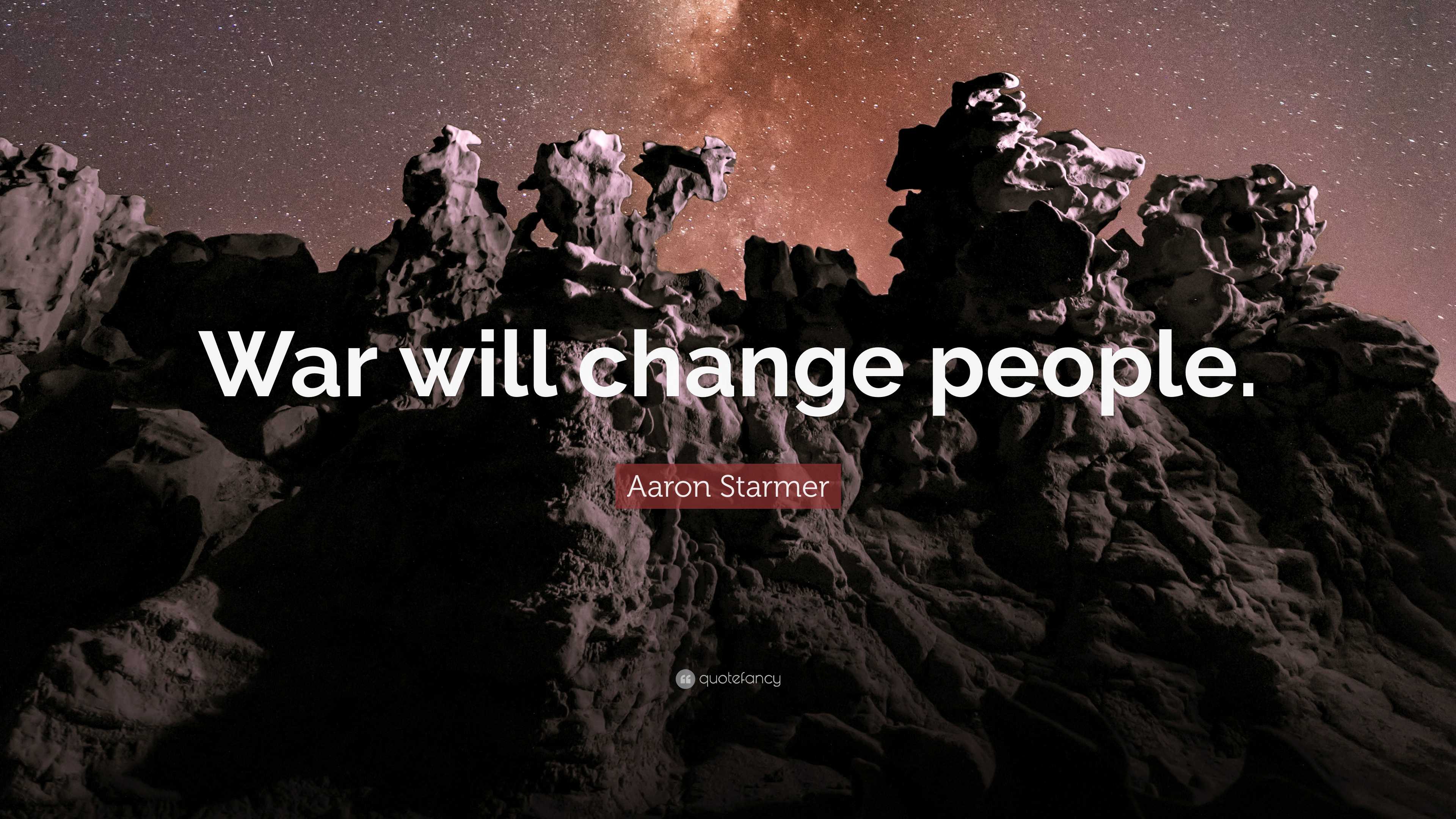 Aaron Starmer Quote: “War will change people.”