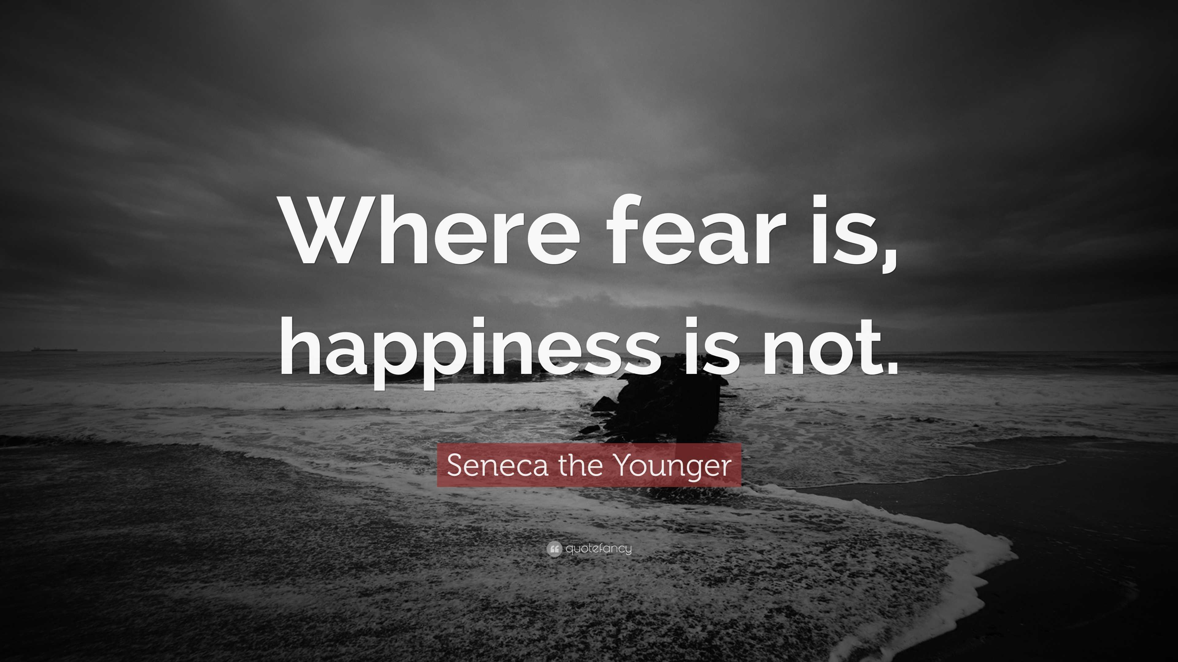 Seneca the Younger Quote: “Where fear is, happiness is not.”