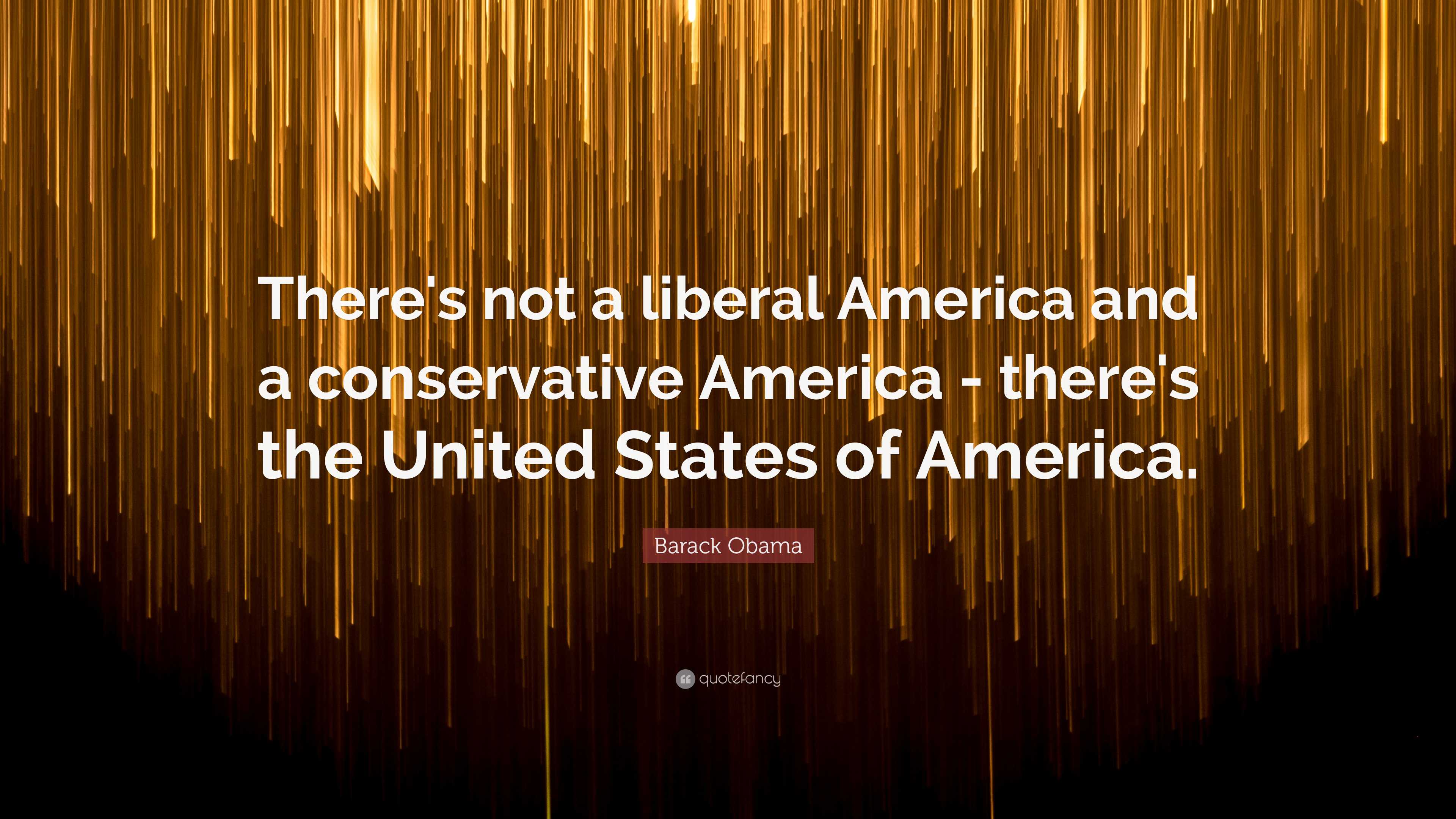 Barack Obama Quote: “There's not a liberal America and a conservative ...
