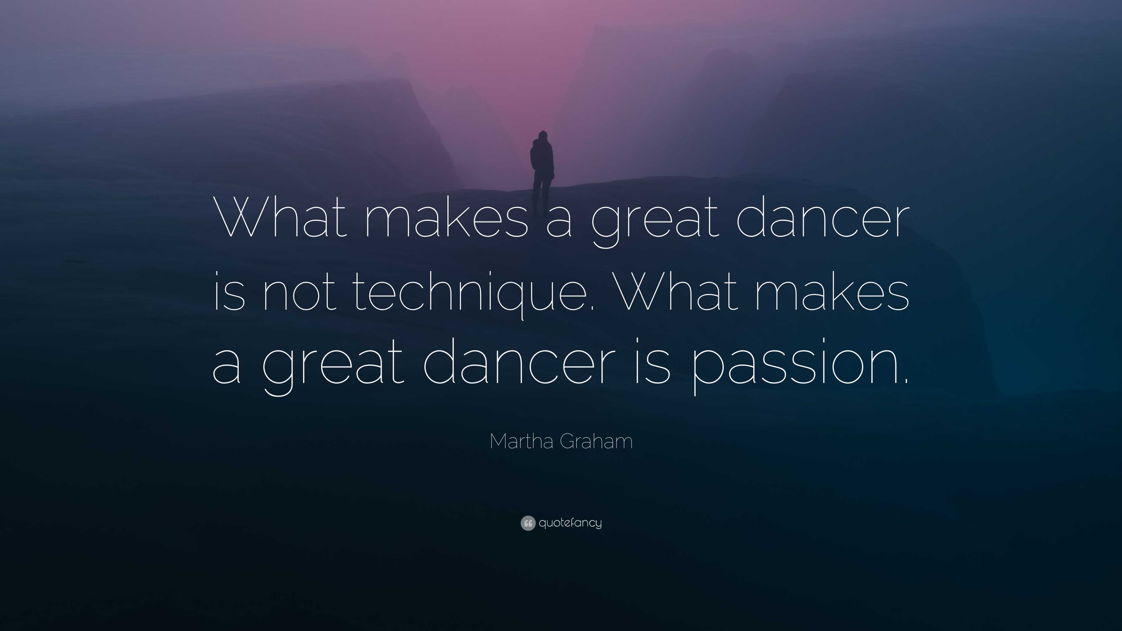 Martha Graham Quote: “What makes a great dancer is not technique. What ...