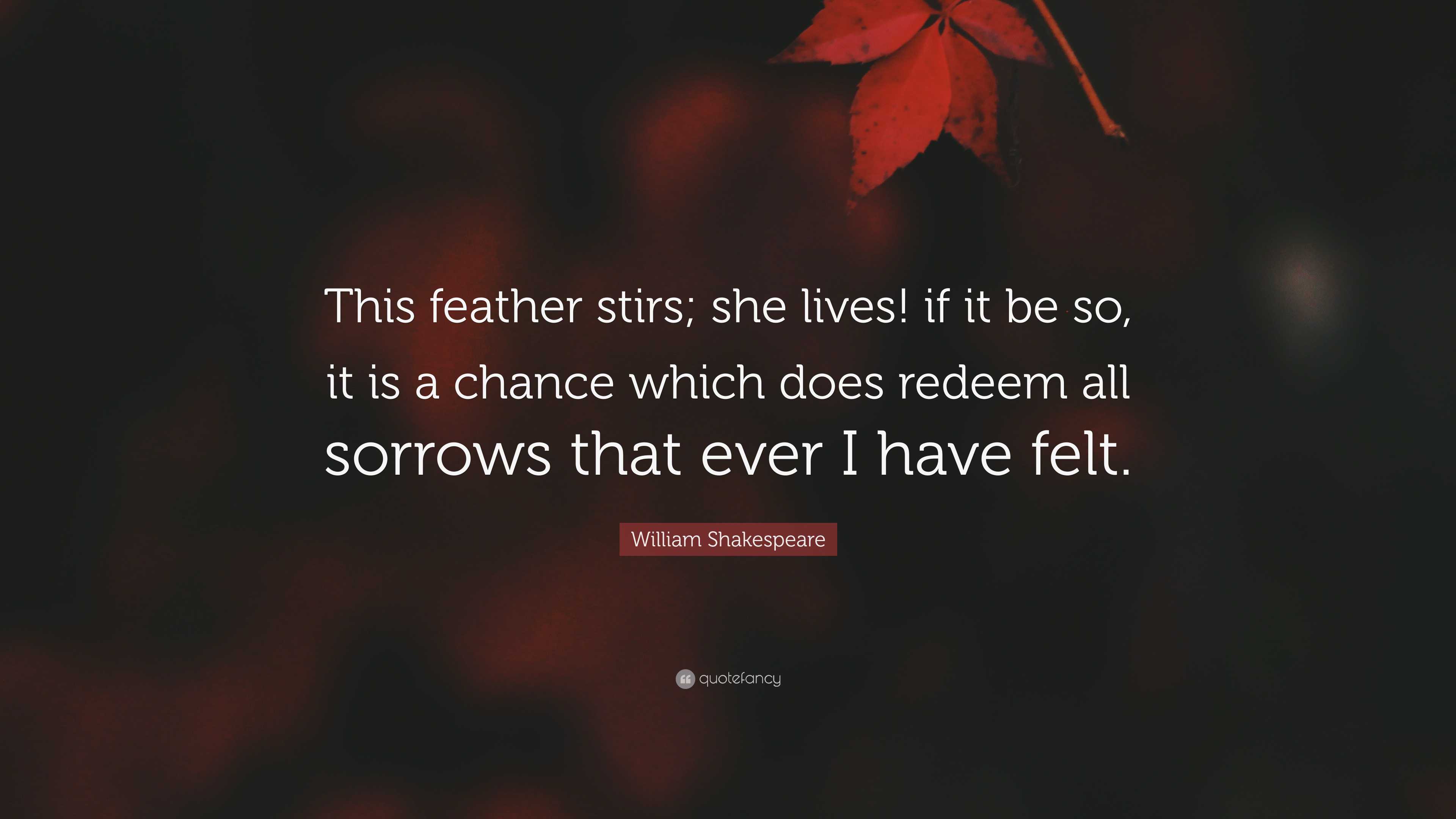 William Shakespeare Quote: “This feather stirs; she lives! if it be so ...
