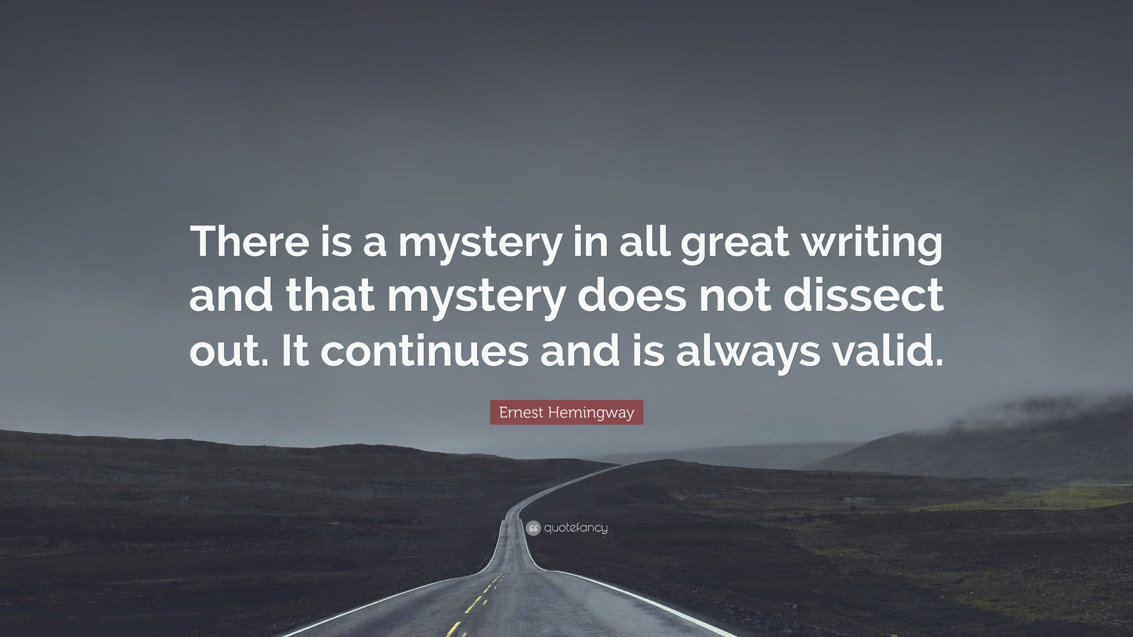 Ernest Hemingway Quote: “There is a mystery in all great writing and ...