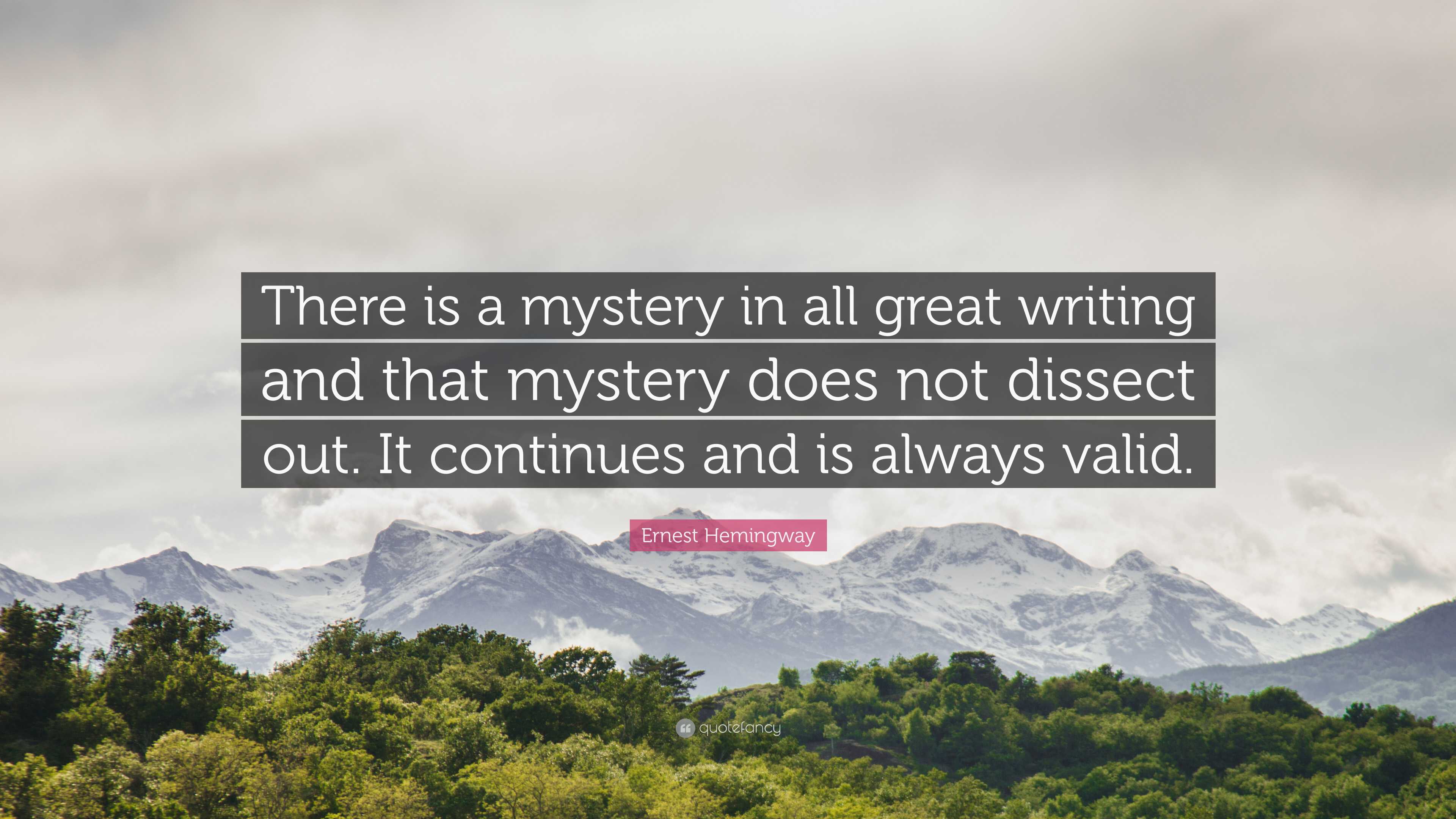 Ernest Hemingway Quote: “There is a mystery in all great writing and ...