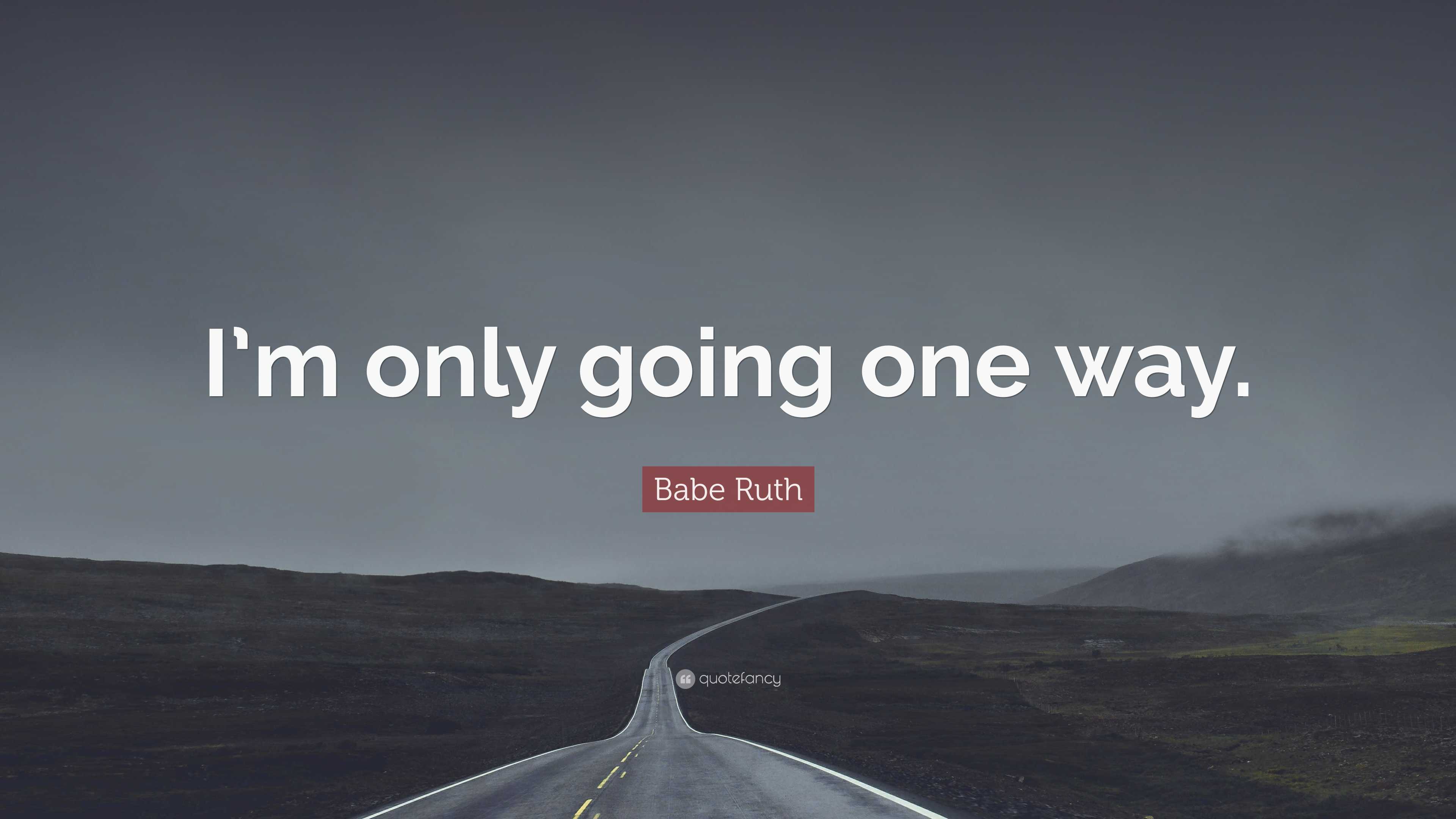 Babe Ruth Quote: “I’m only going one way.”