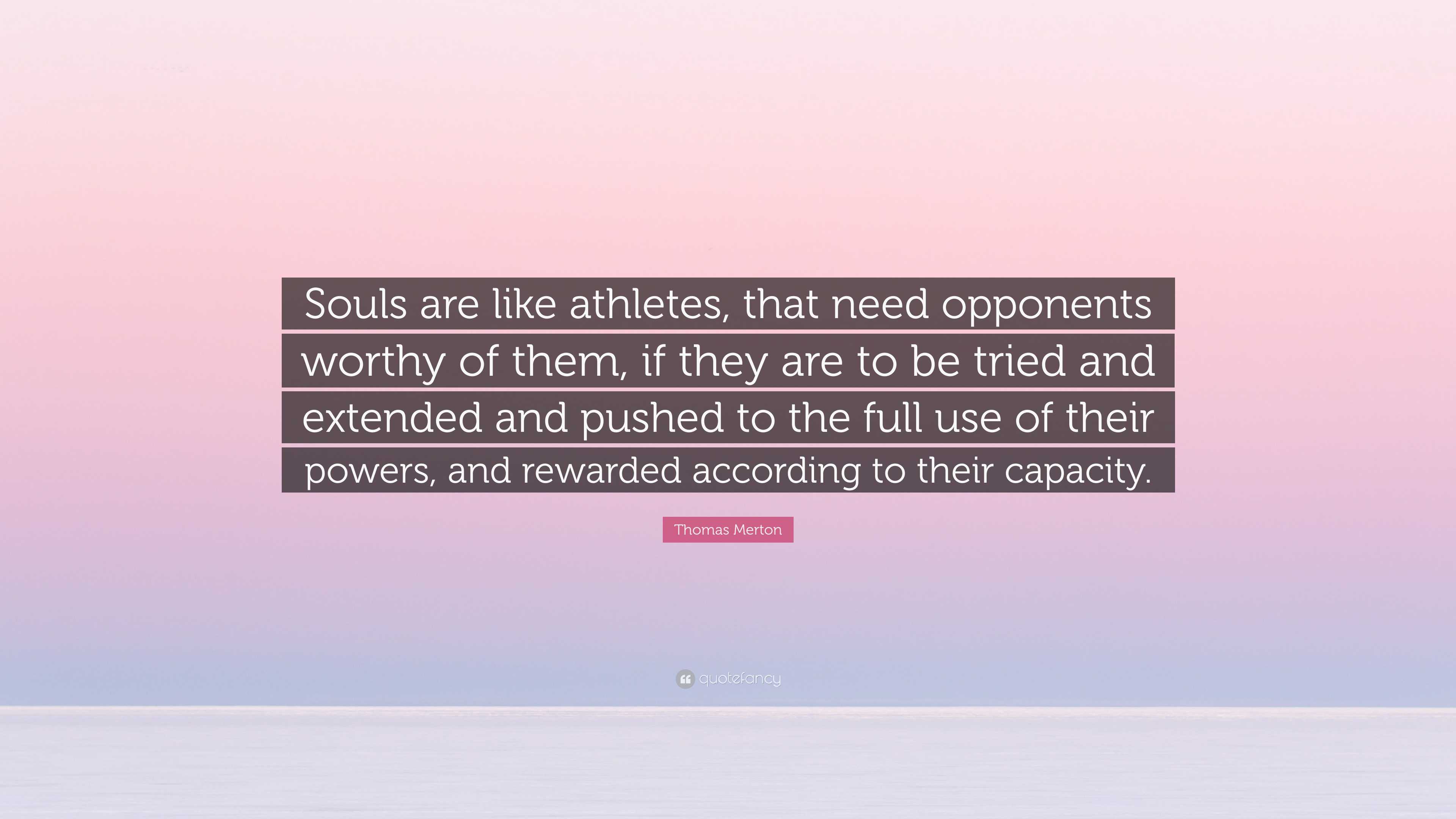 Thomas Merton Quote: “Souls are like athletes, that need opponents ...