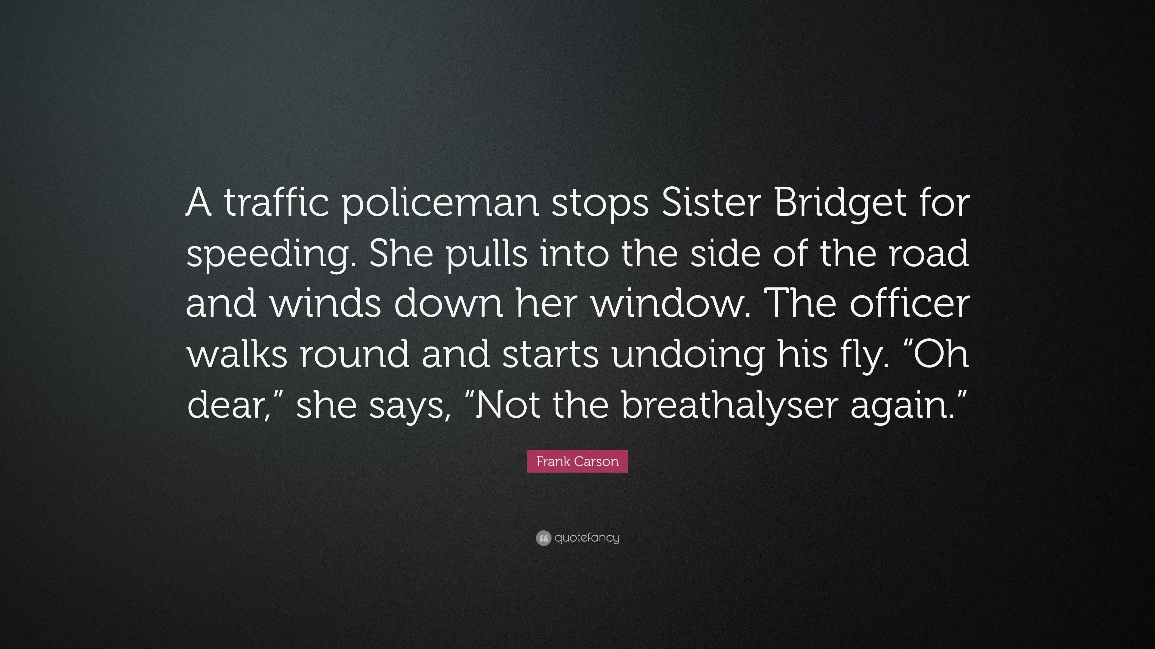 Frank Carson Quote: “A traffic policeman stops Sister Bridget for ...