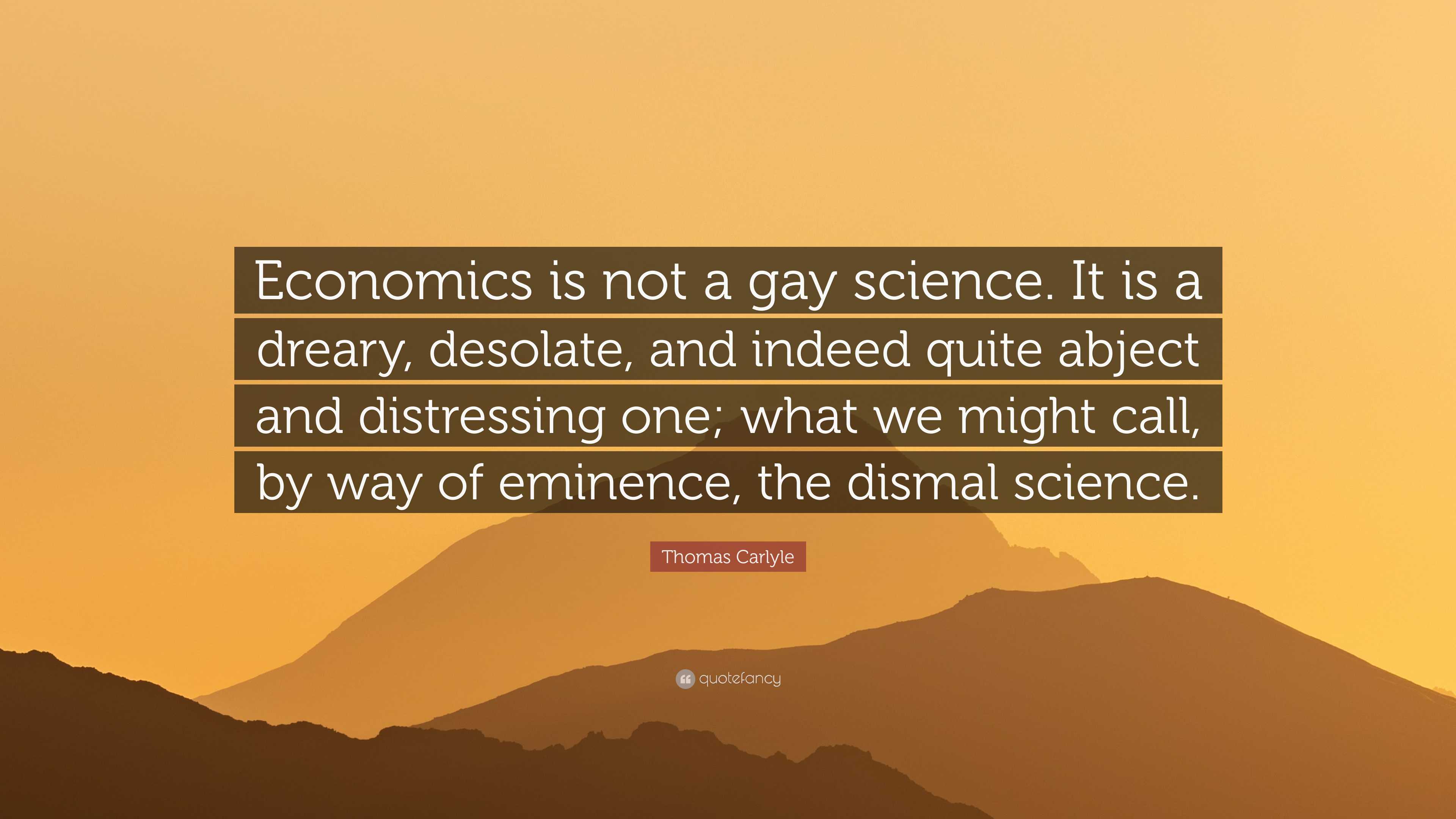 Thomas Carlyle Quote: “Economics is not a gay science. It is a dreary ...