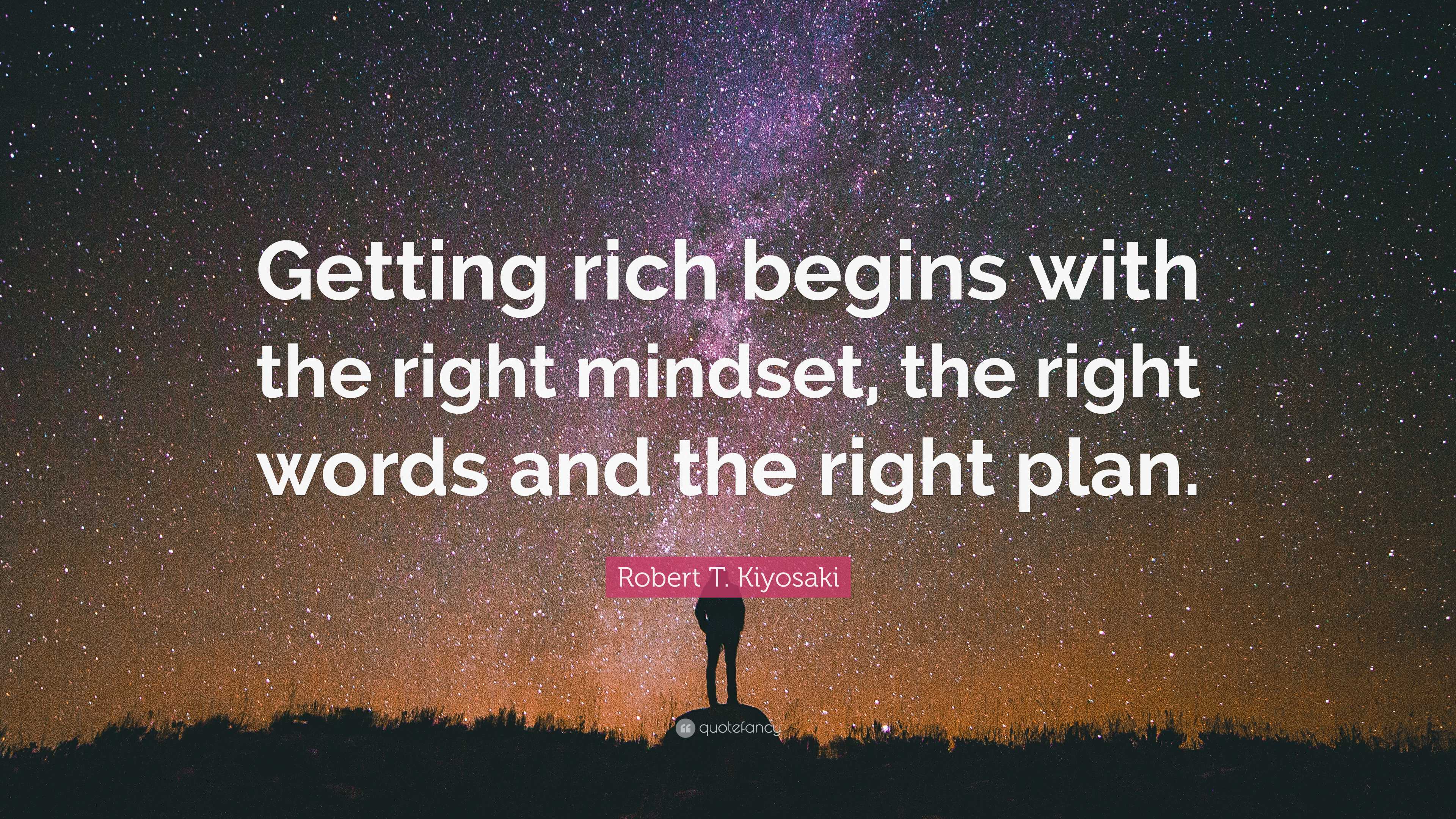 Robert T. Kiyosaki Quote: “Getting rich begins with the right mindset ...