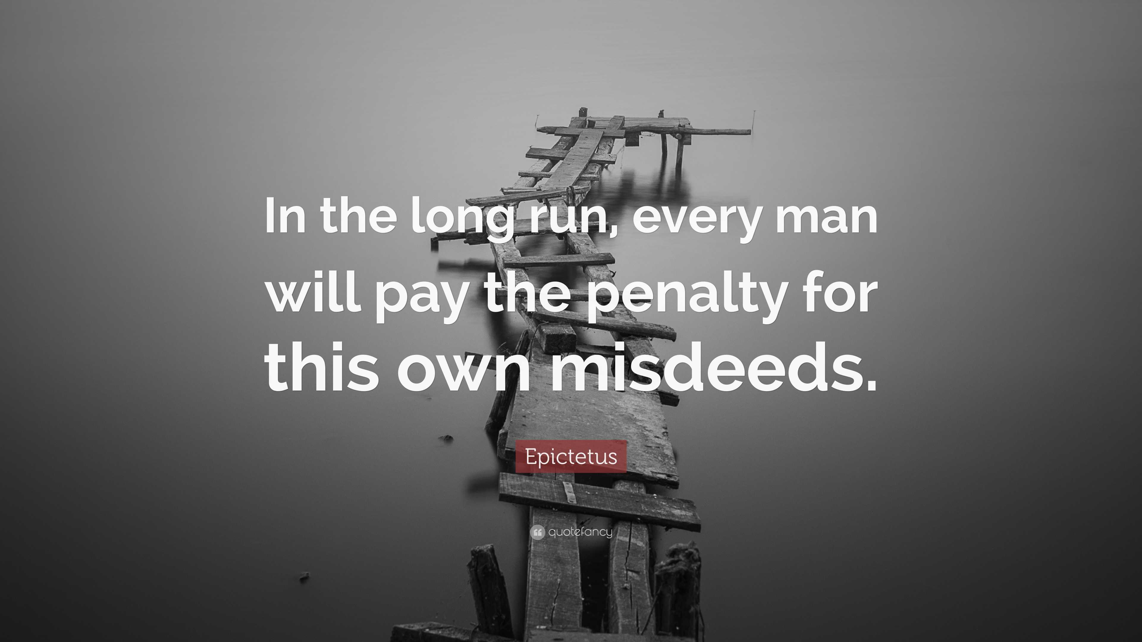 Epictetus Quote: “In the long run, every man will pay the penalty for ...