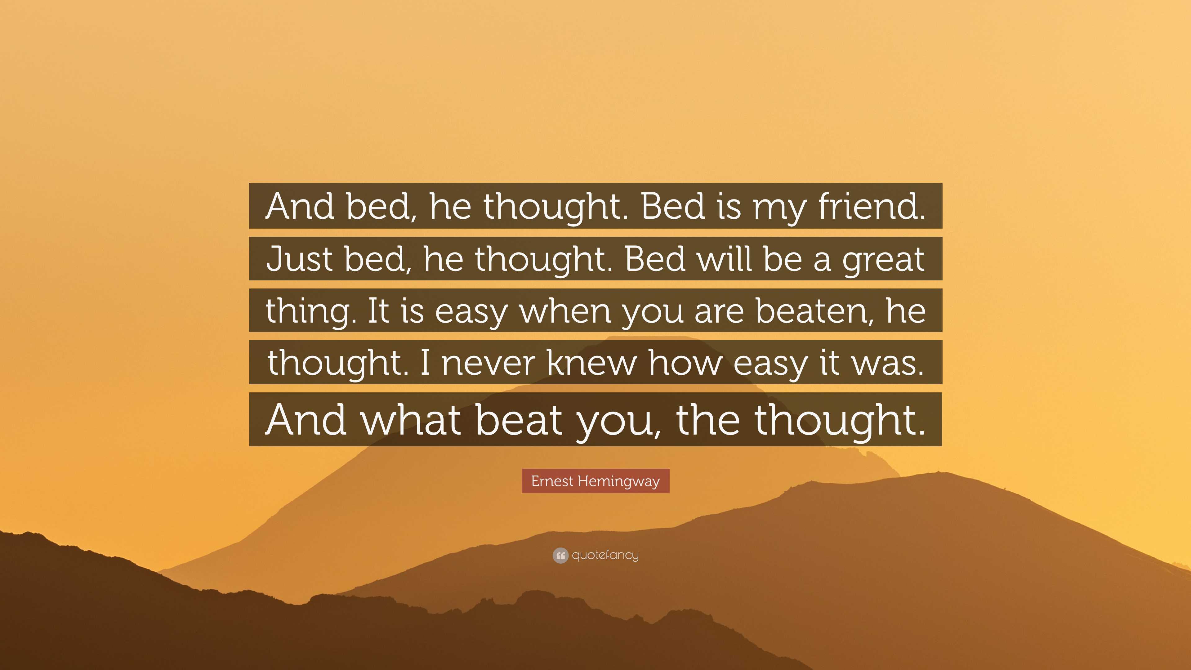 Ernest Hemingway Quote: “And bed, he thought. Bed is my friend. Just ...