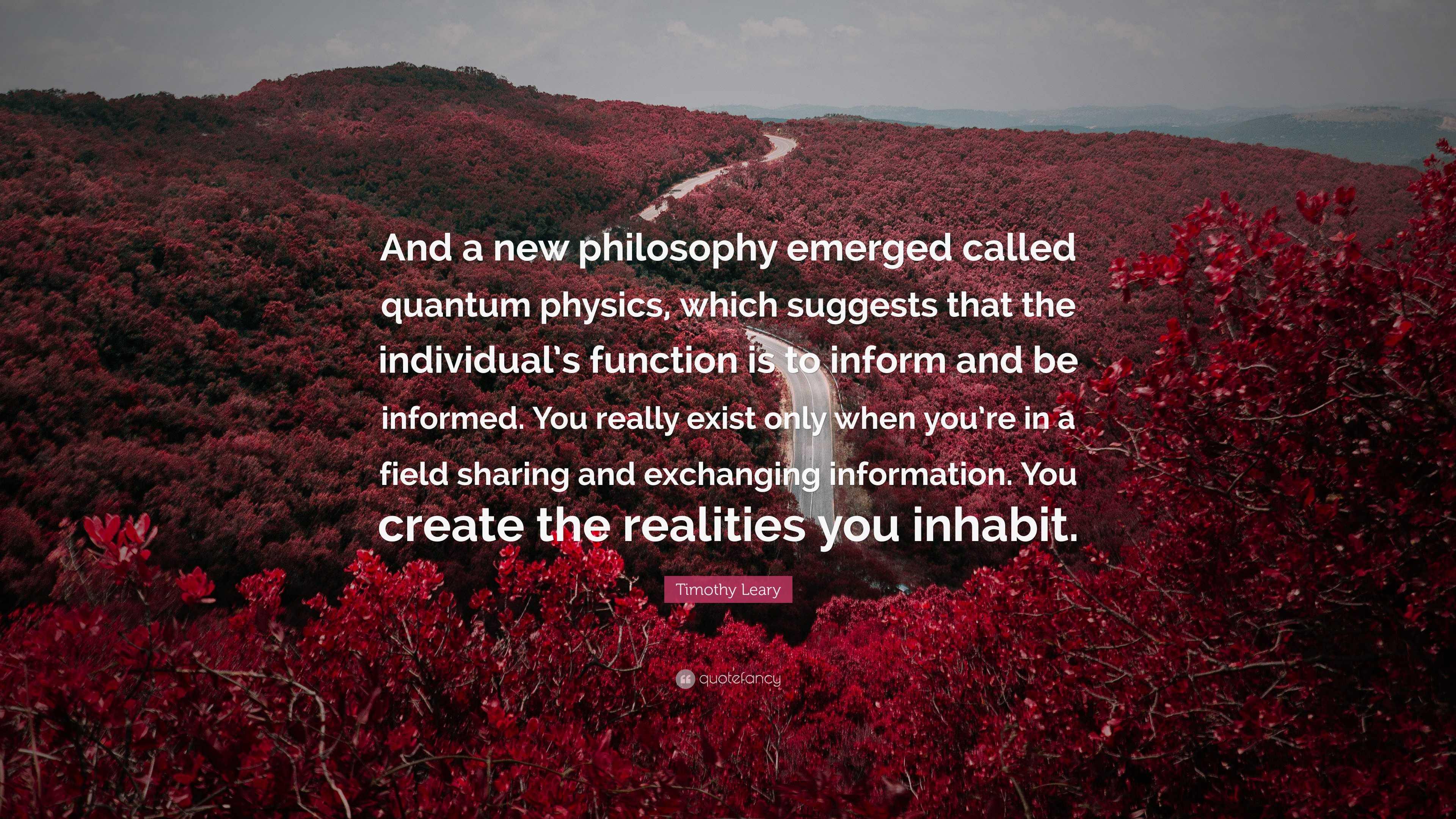 Timothy Leary Quote: “And a new philosophy emerged called quantum ...