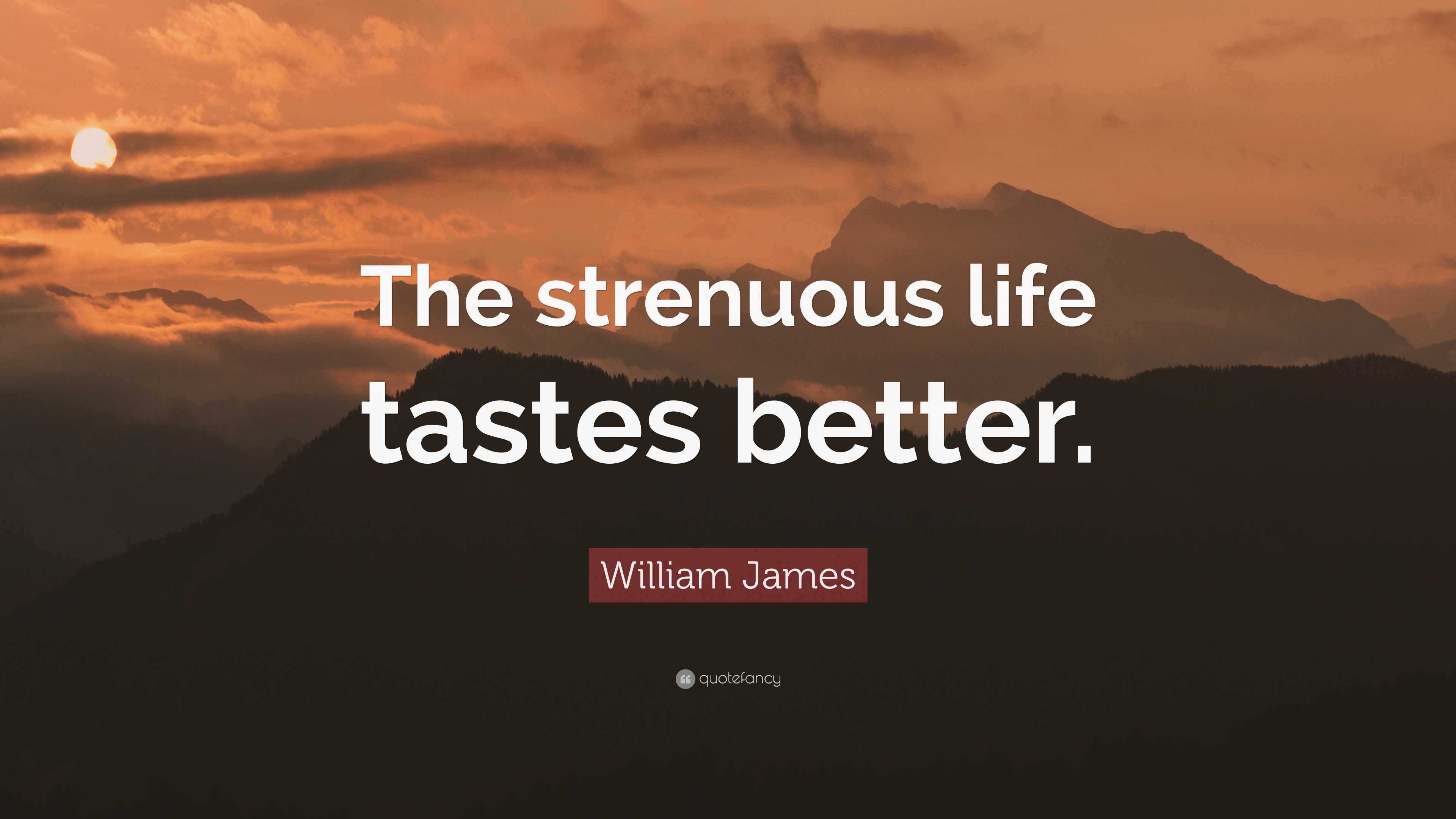 William James Quote: “The strenuous life tastes better.”