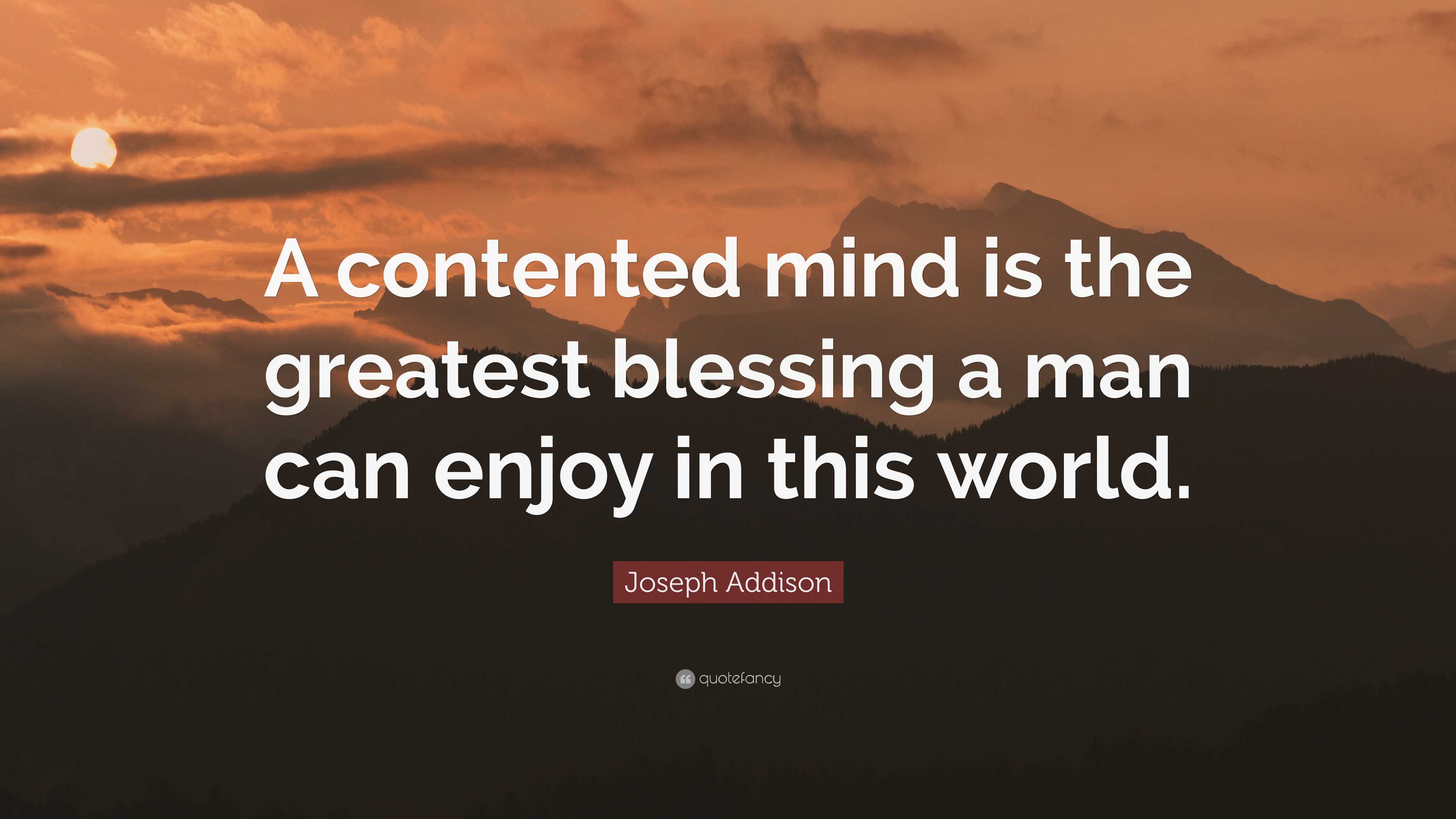 Joseph Addison Quote: “A contented mind is the greatest blessing a man ...