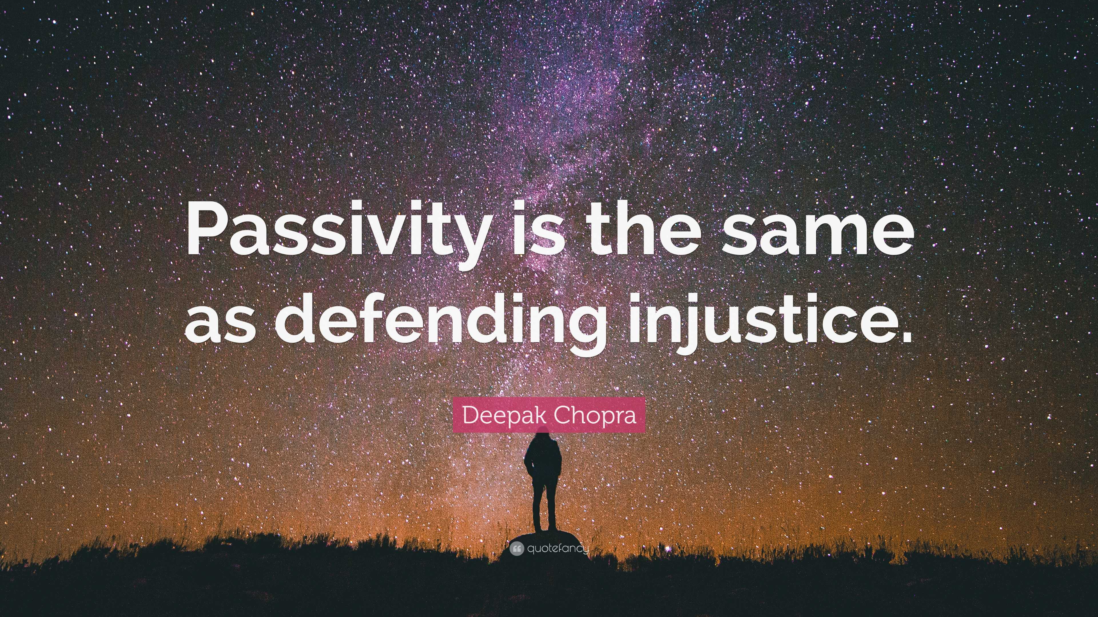 Deepak Chopra Quote: “Passivity is the same as defending injustice.”