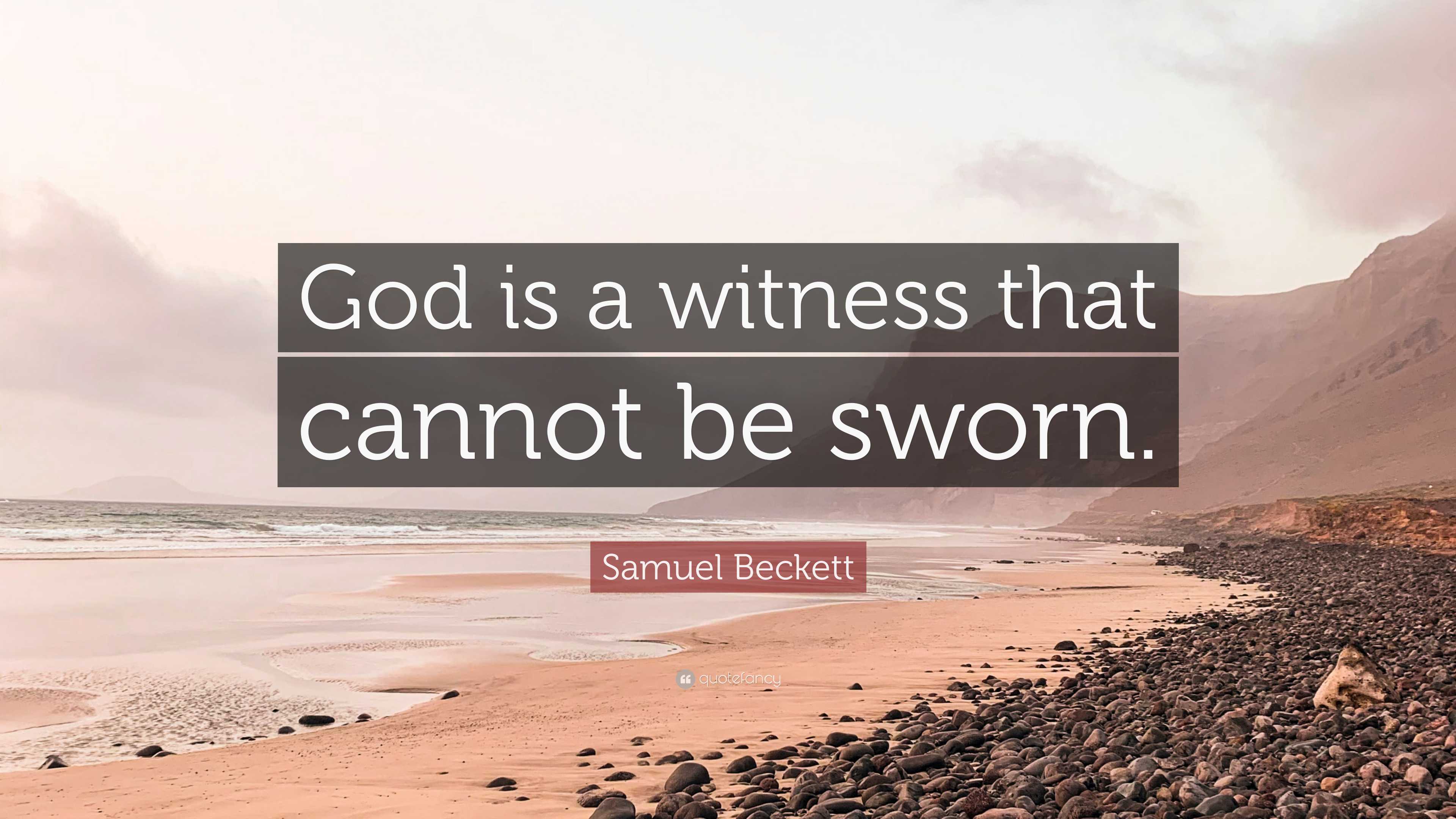 Samuel Beckett Quote: “God is a witness that cannot be sworn.”