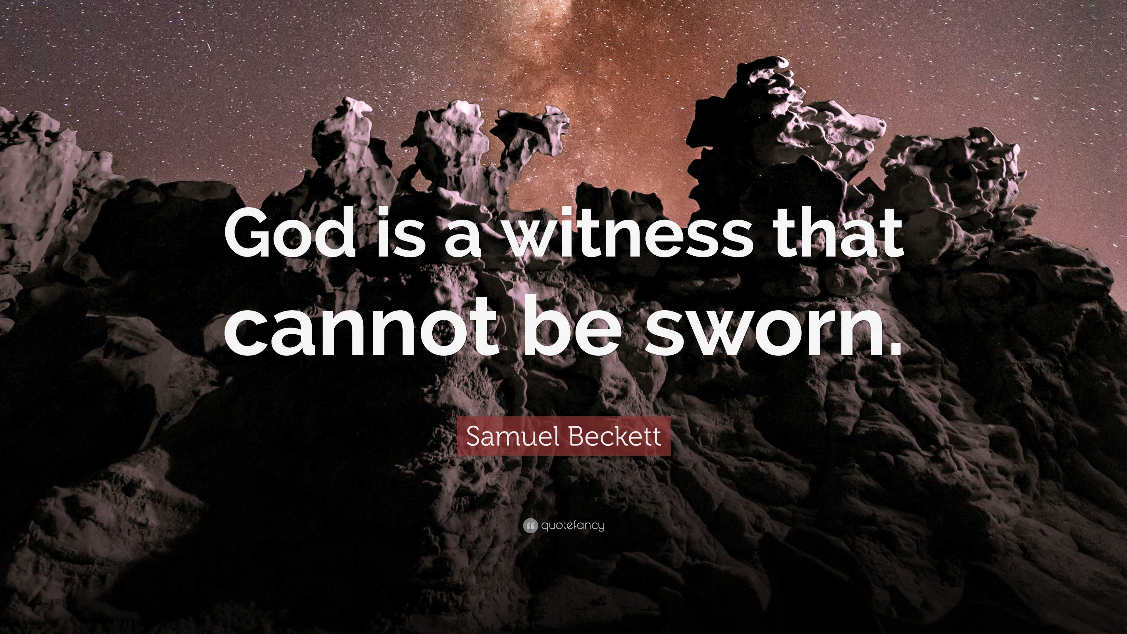 Samuel Beckett Quote: “God is a witness that cannot be sworn.”