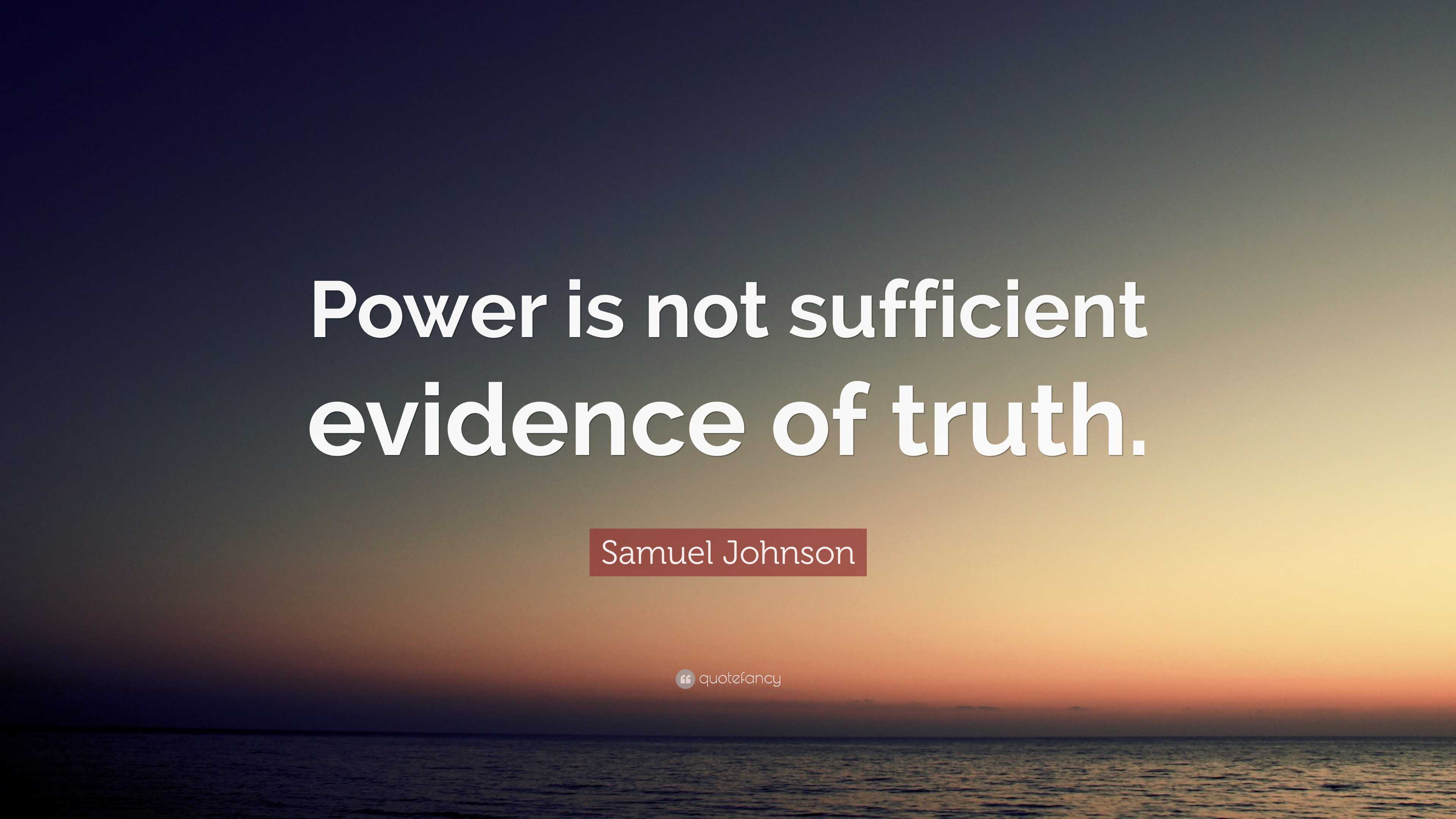 Samuel Johnson Quote: “Power is not sufficient evidence of truth.”