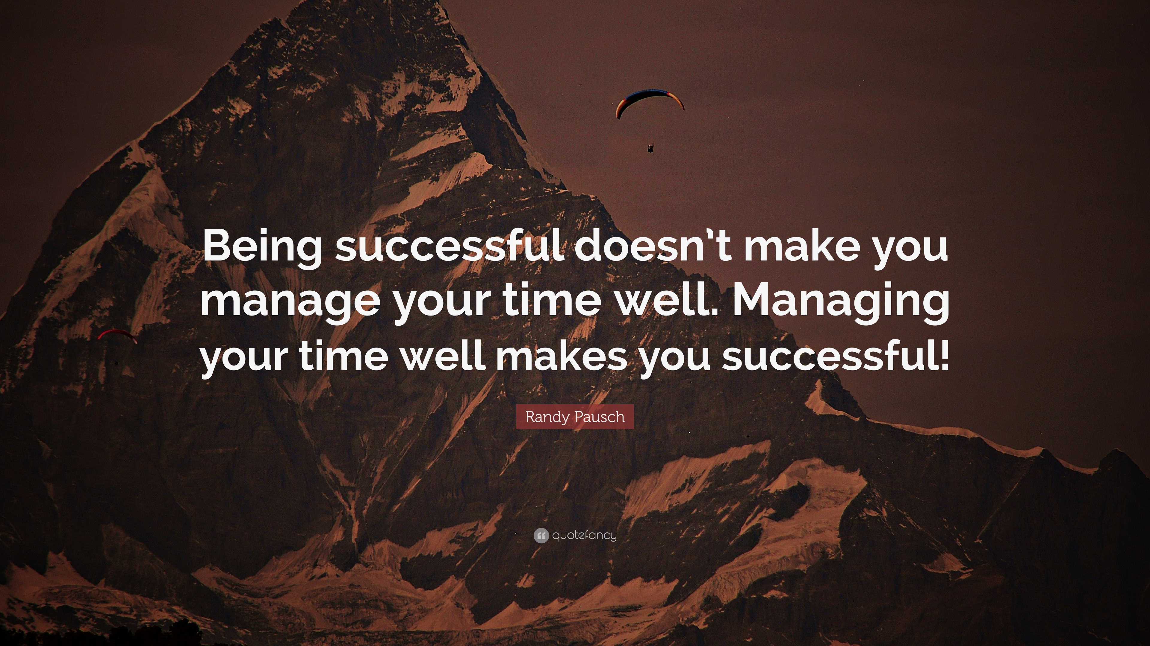 Randy Pausch Quote: “Being successful doesn’t make you manage your time ...