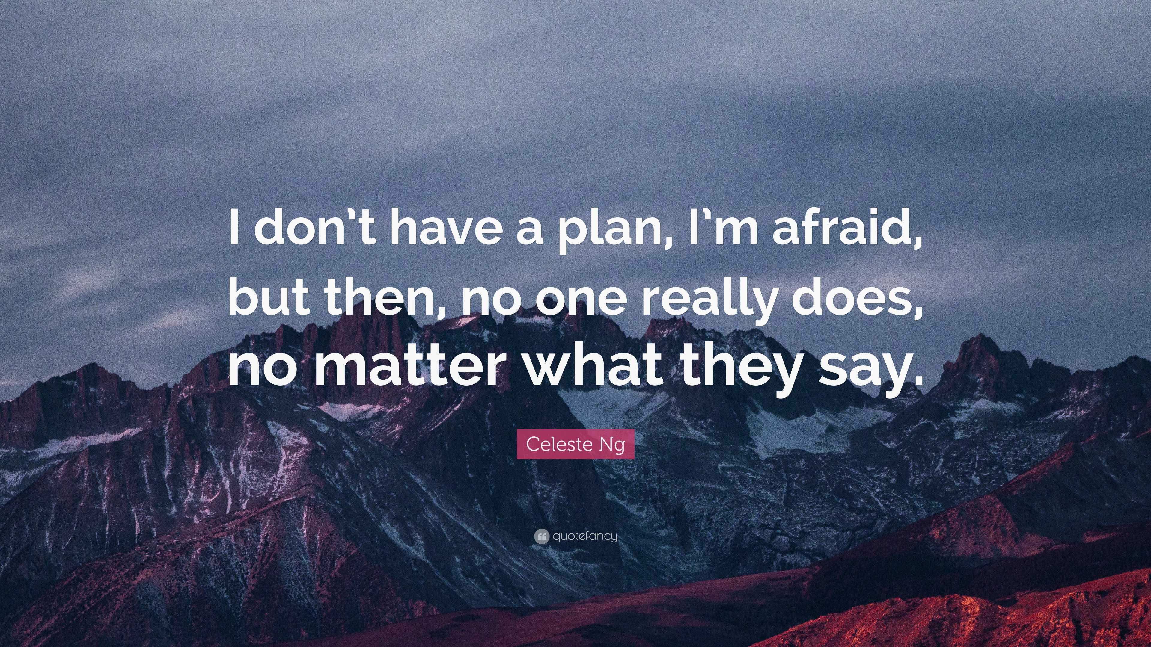 Celeste Ng Quote: “I don’t have a plan, I’m afraid, but then, no one ...