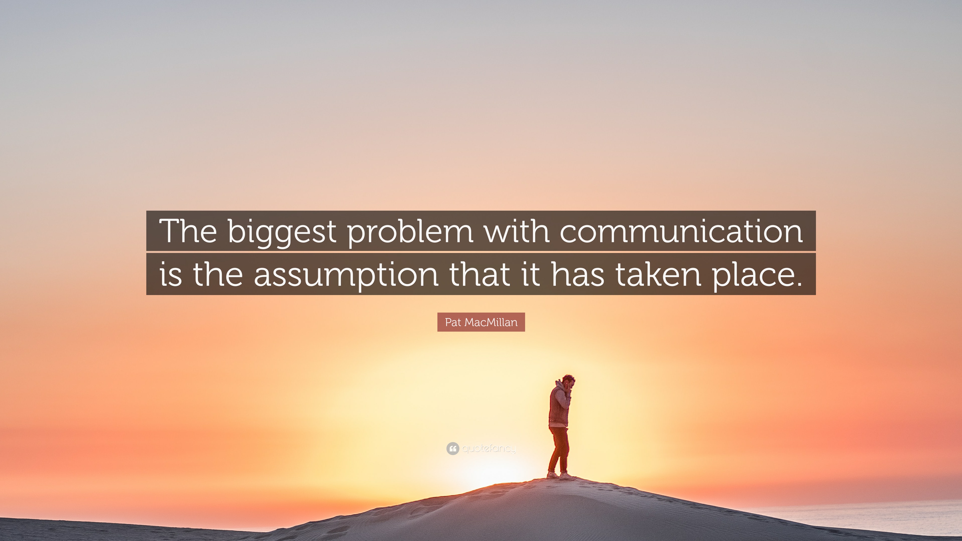 Pat MacMillan Quote: “The biggest problem with communication is the ...