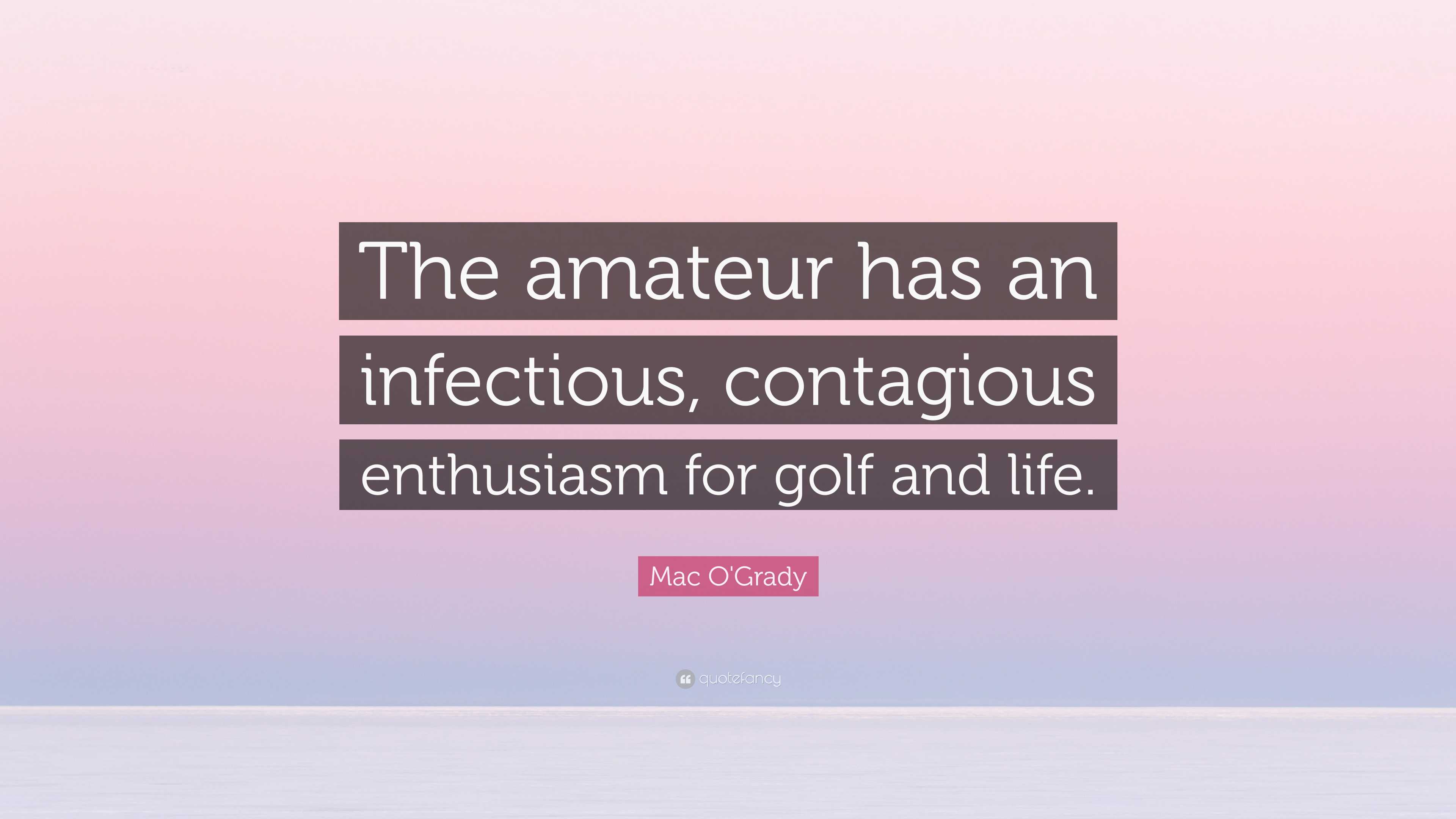 Mac O'Grady Quote: “The amateur has an infectious, contagious ...