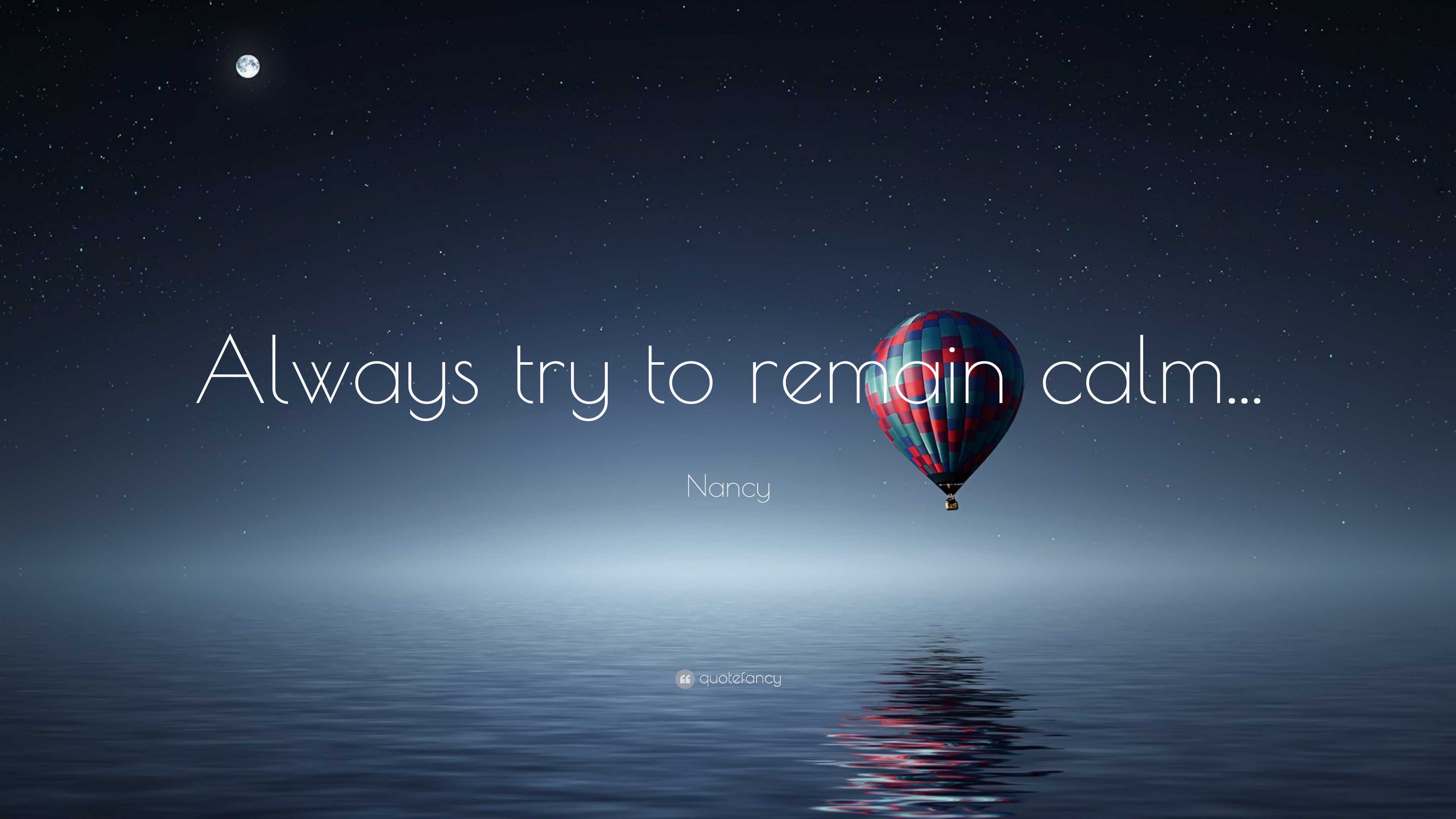 Nancy Quote: “Always try to remain calm...”