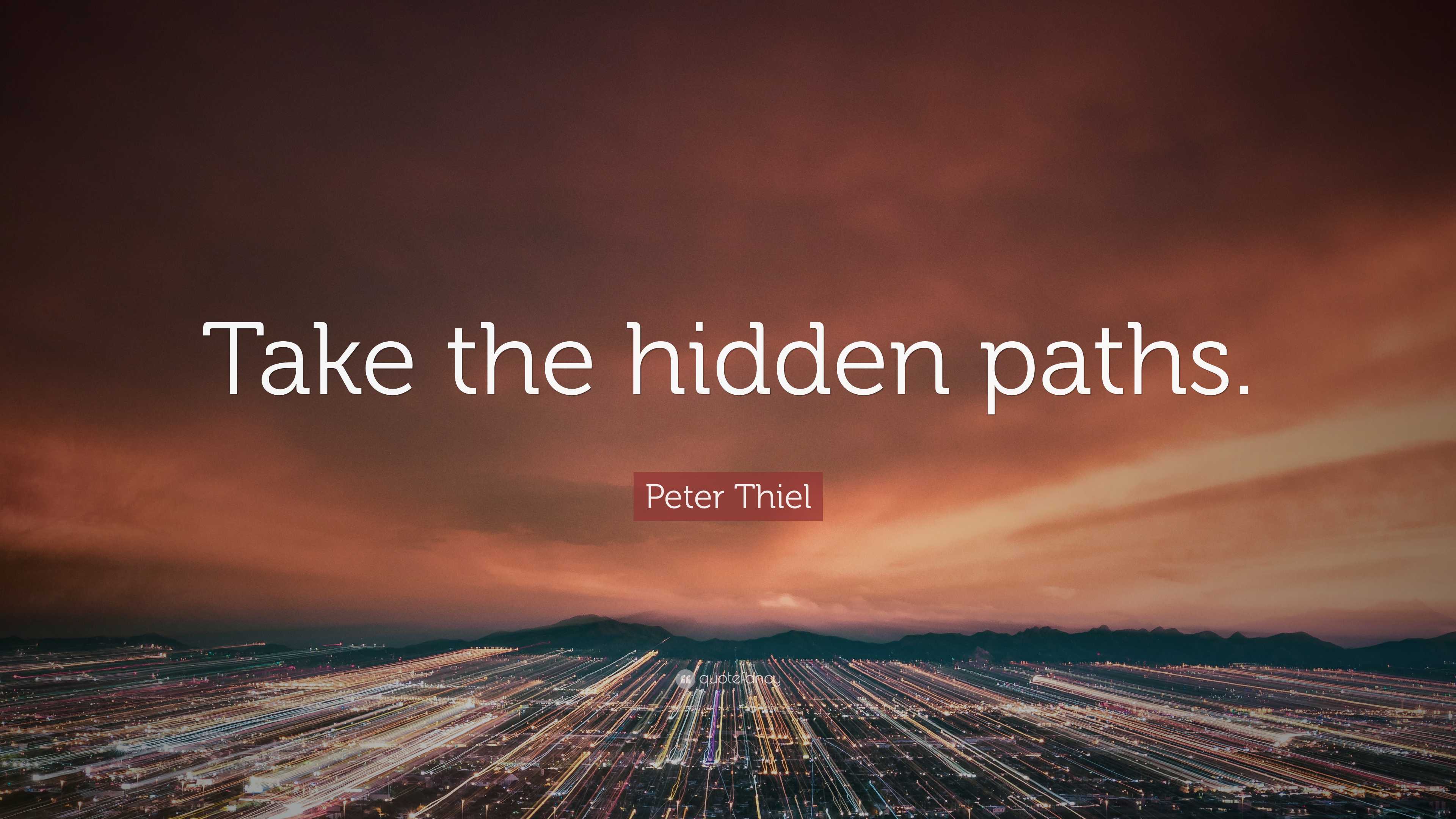 Peter Thiel Quote: “Take the hidden paths.”