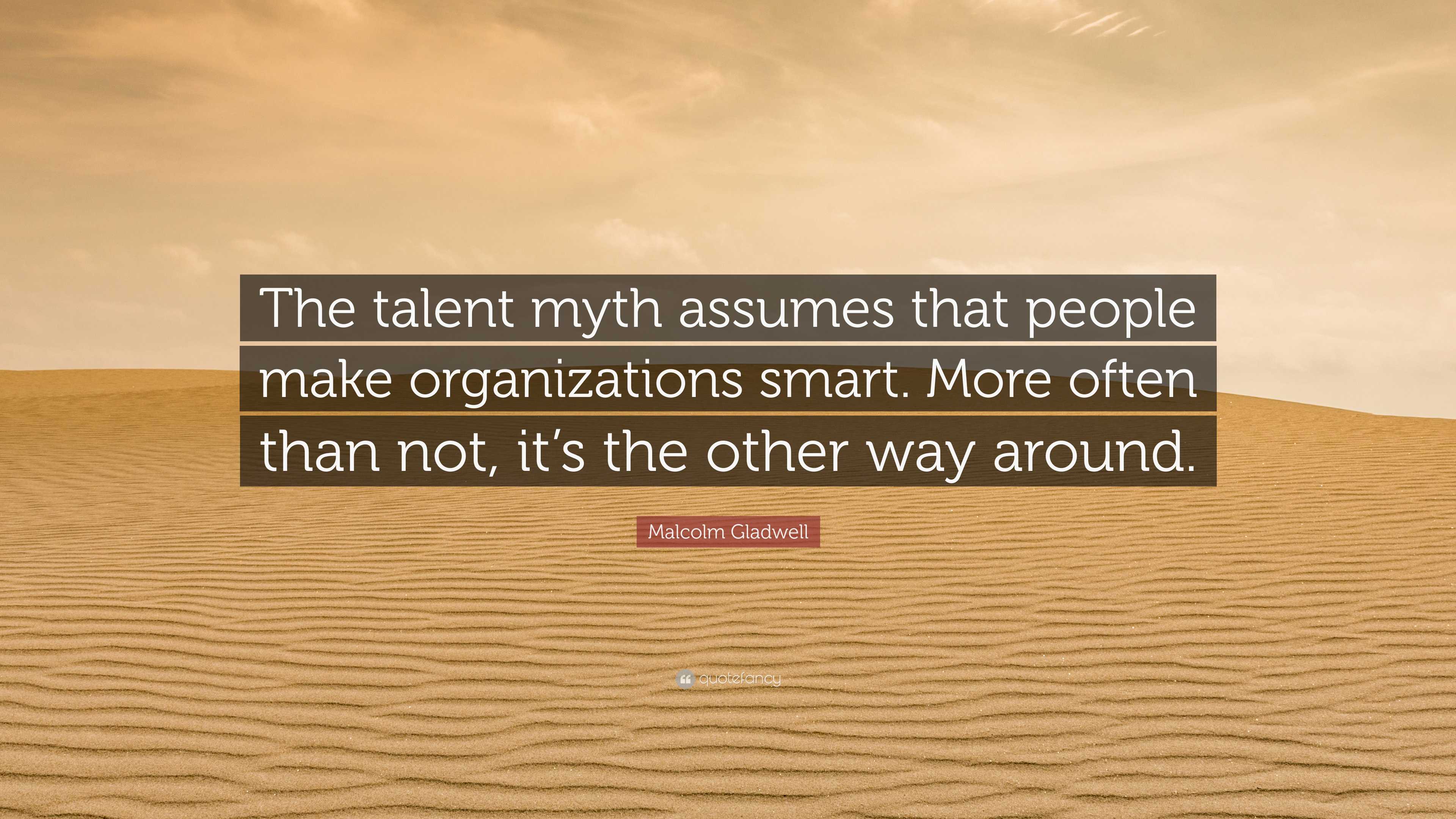 Malcolm Gladwell Quote: “The talent myth assumes that people make ...