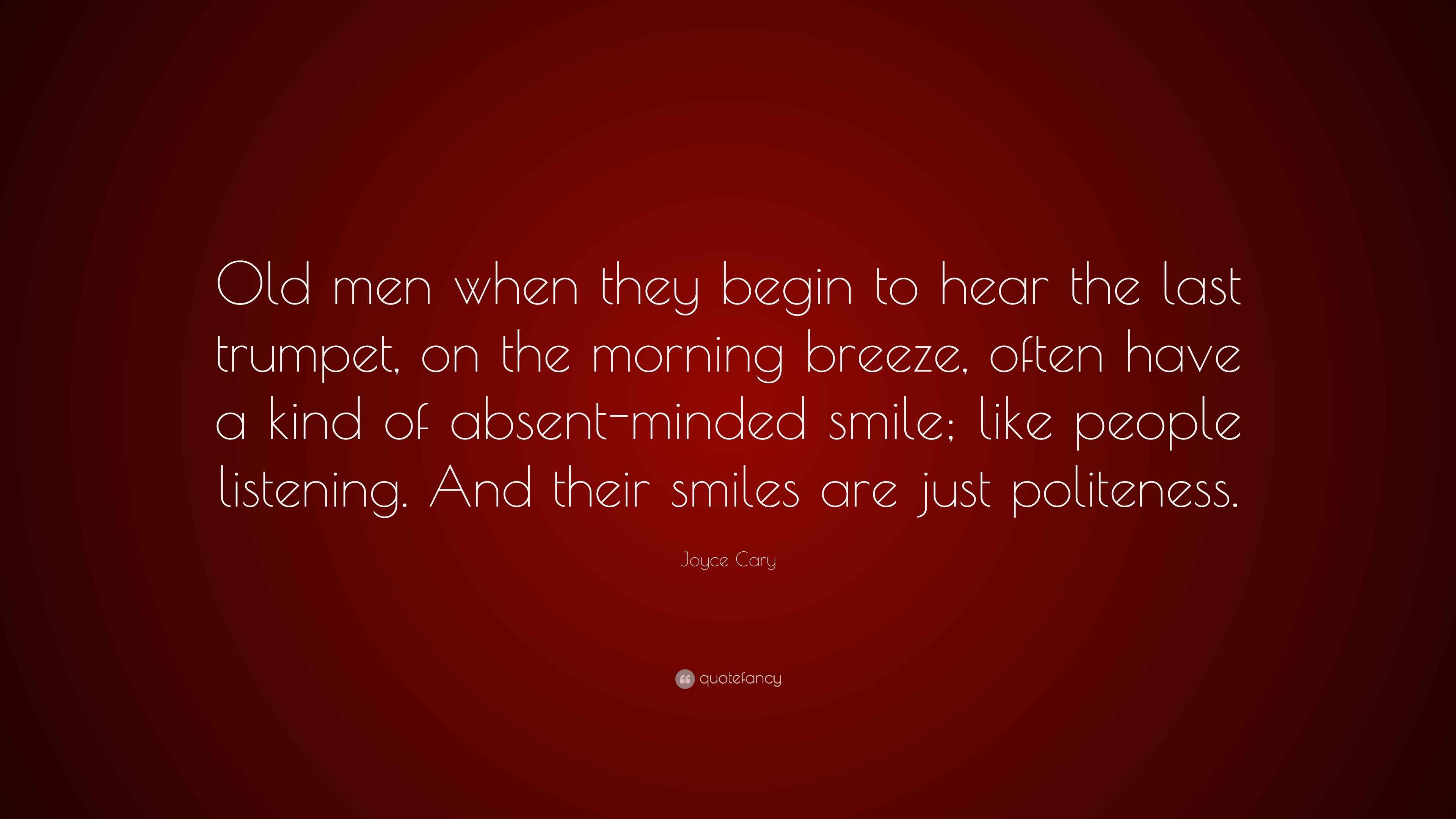 Joyce Cary Quote: “Old men when they begin to hear the last trumpet, on ...