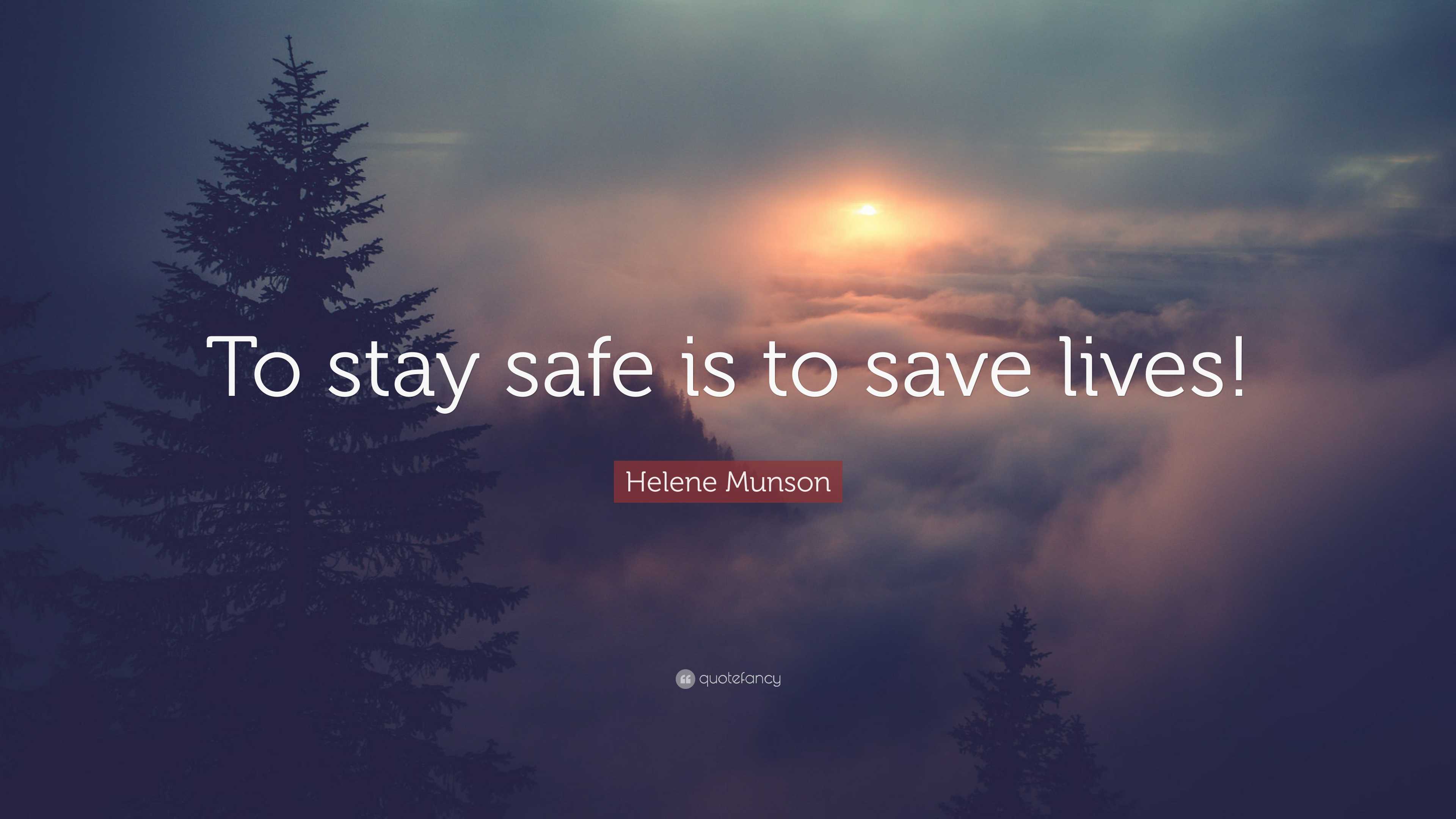 Helene Munson Quote: “To stay safe is to save lives!”