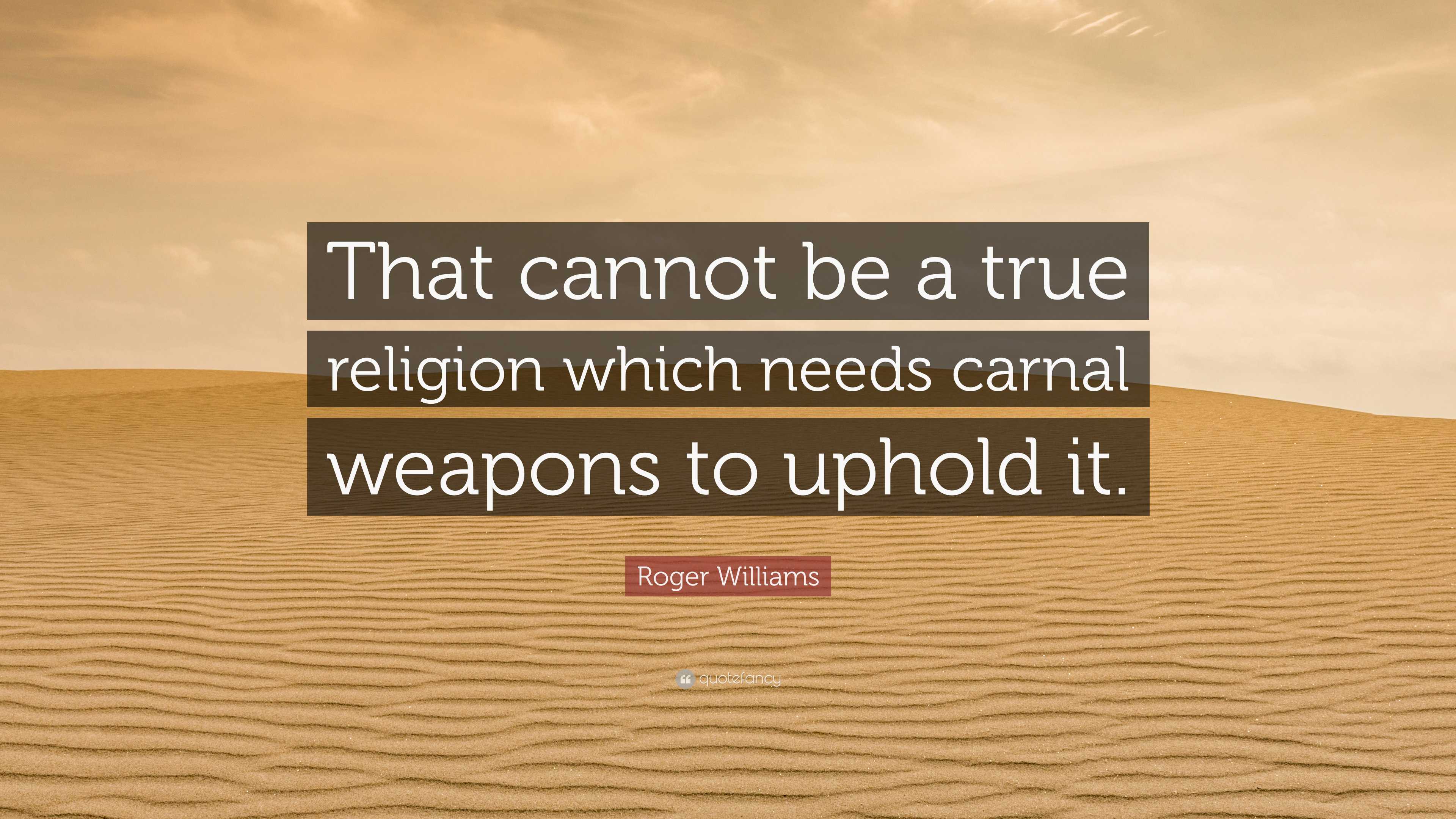 Roger Williams Quote: “That cannot be a true religion which needs ...