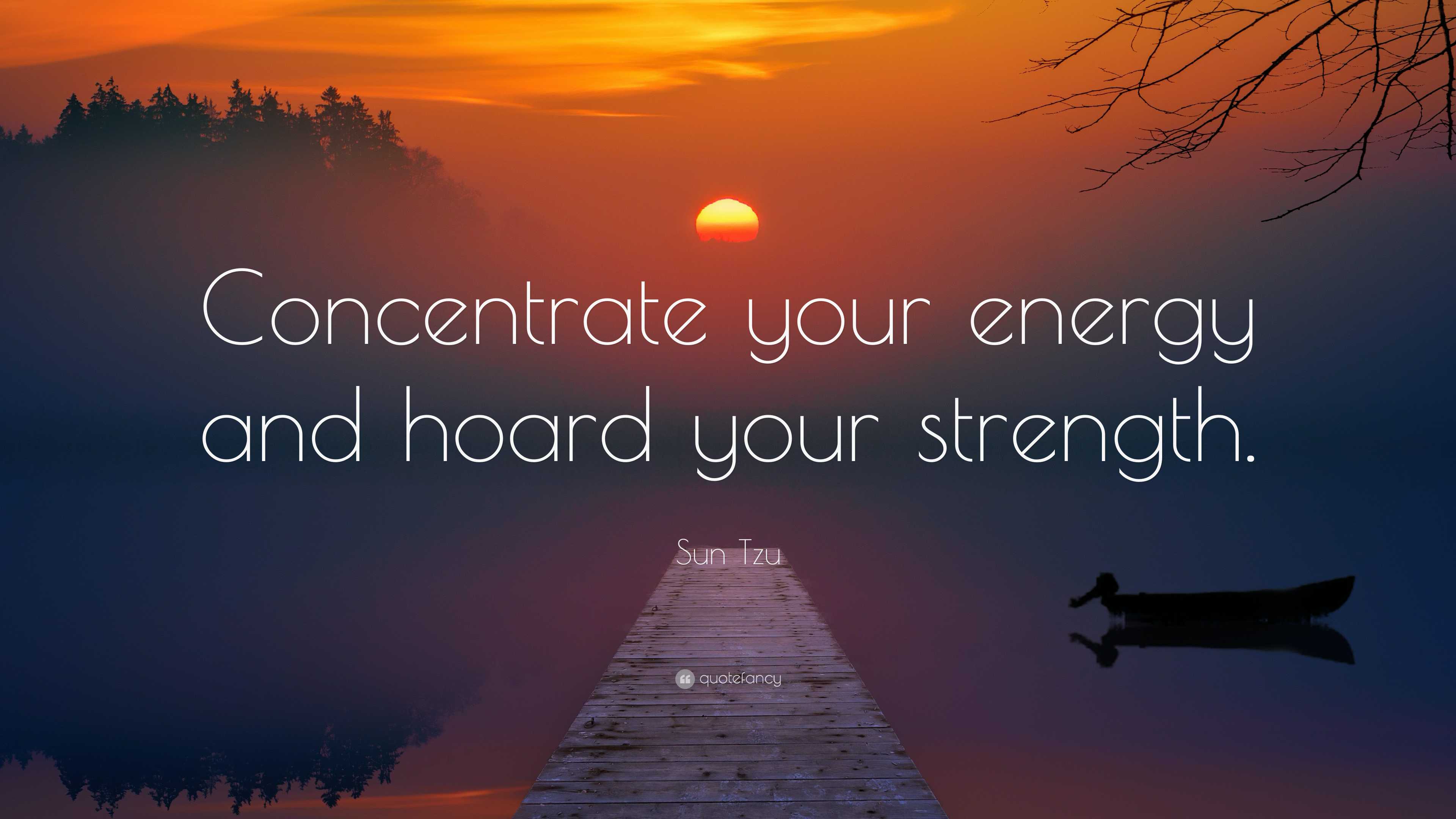 Sun Tzu Quote: “Concentrate your energy and hoard your strength.”