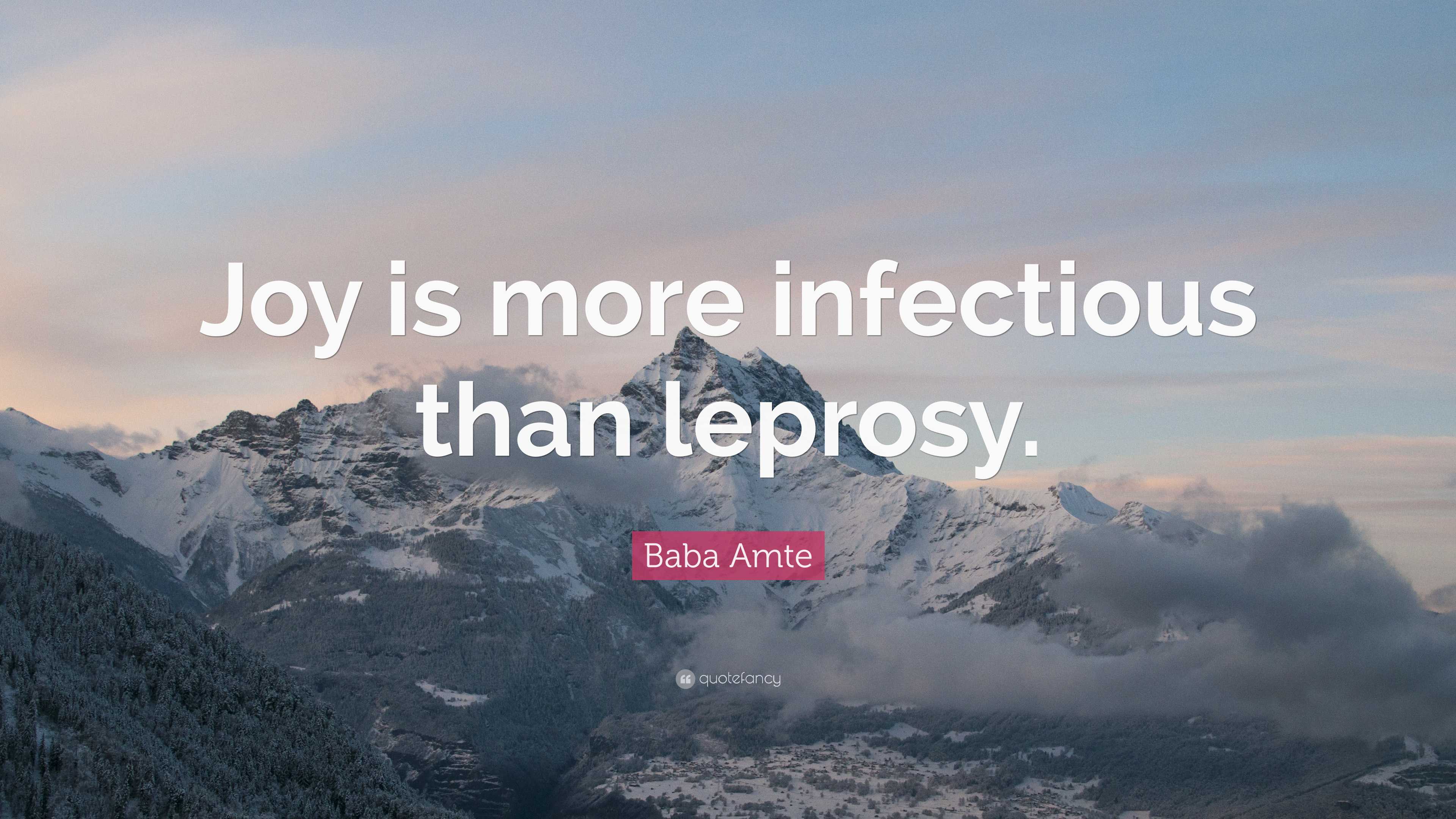 Baba Amte Quote: “Joy is more infectious than leprosy.”