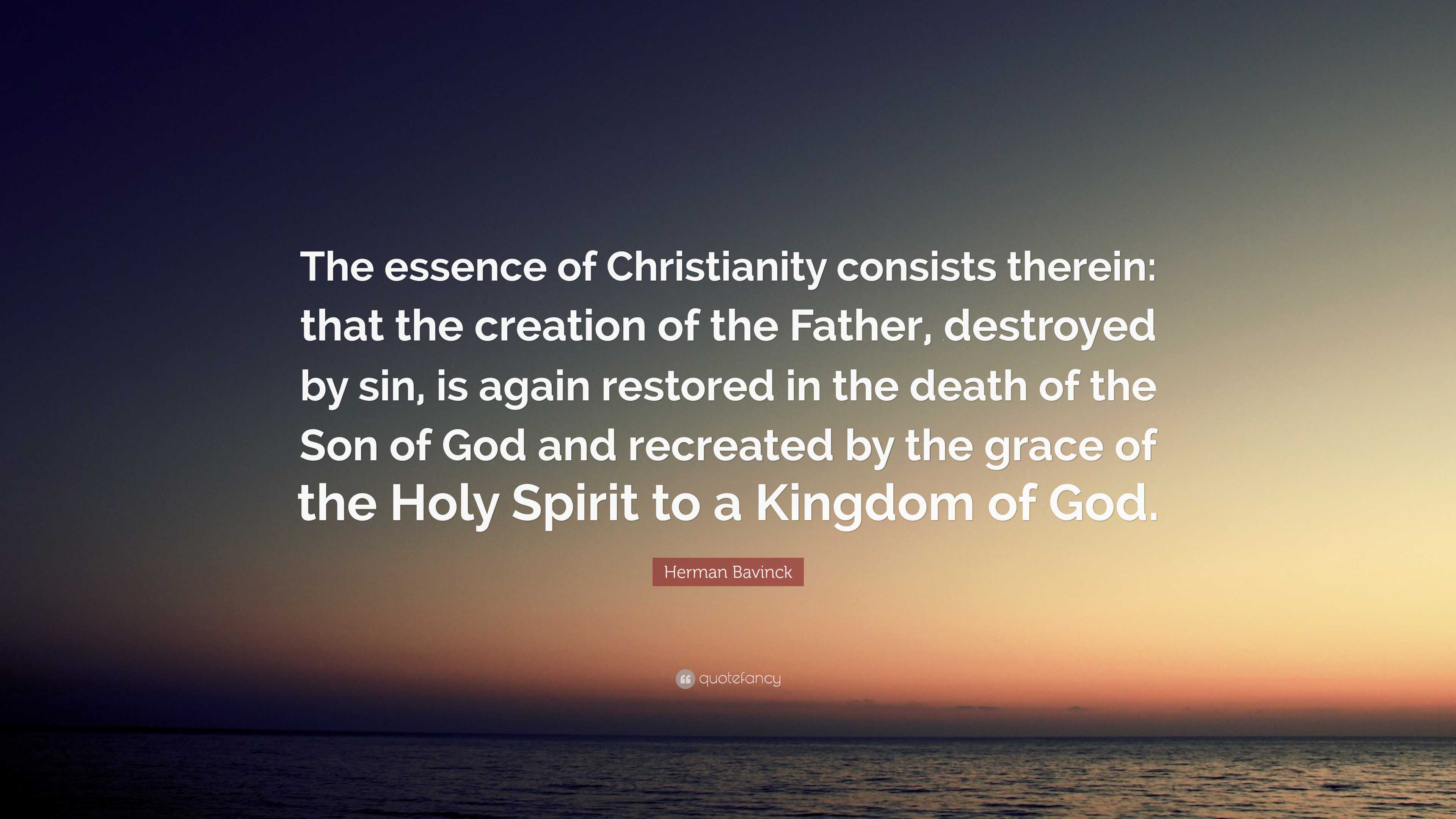 Herman Bavinck Quote: “The essence of Christianity consists therein ...